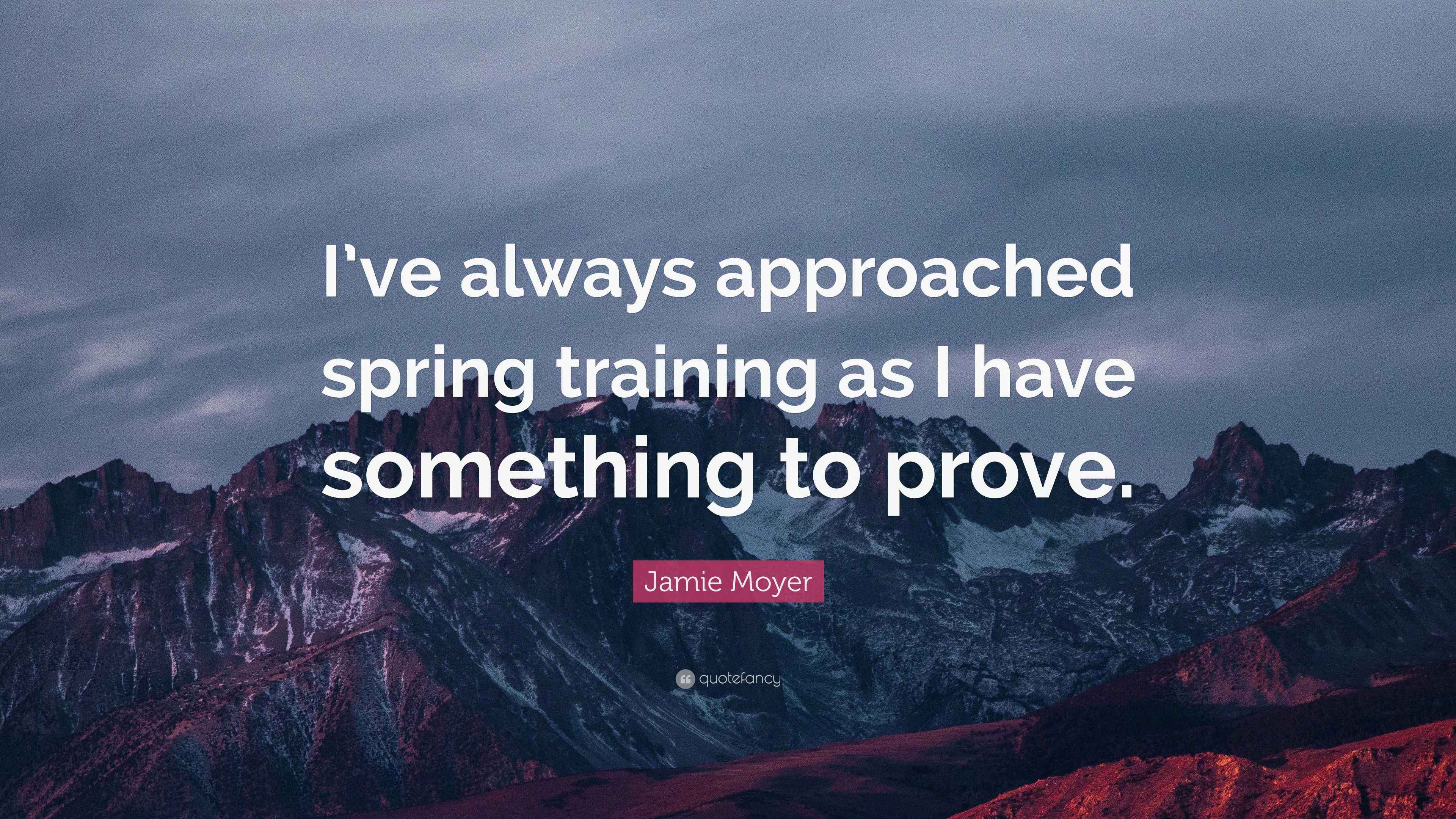 Jamie Moyer Quote: “I’ve always approached spring training as I have ...