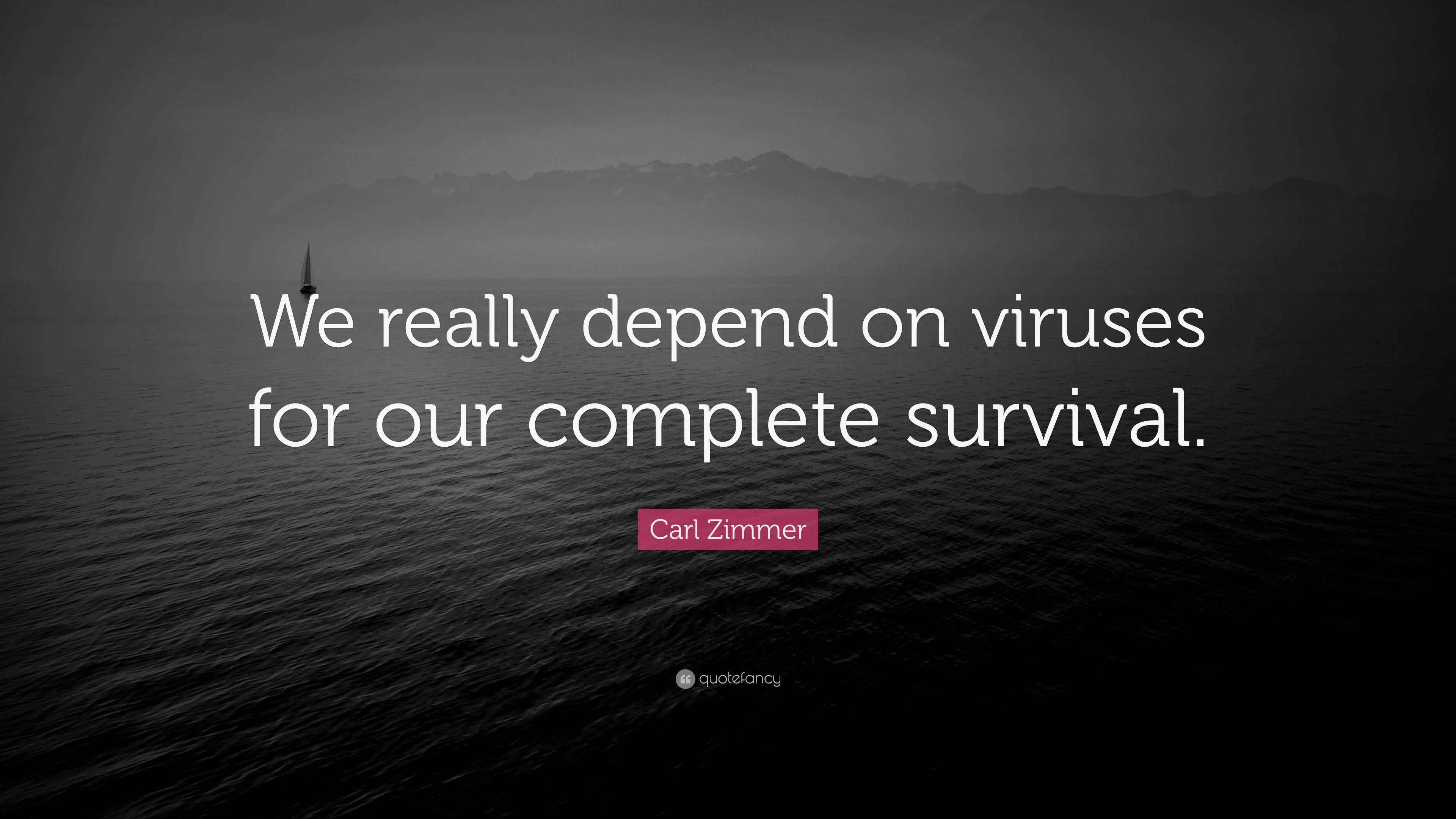 Carl Zimmer Quote: “We really depend on viruses for our complete survival.”