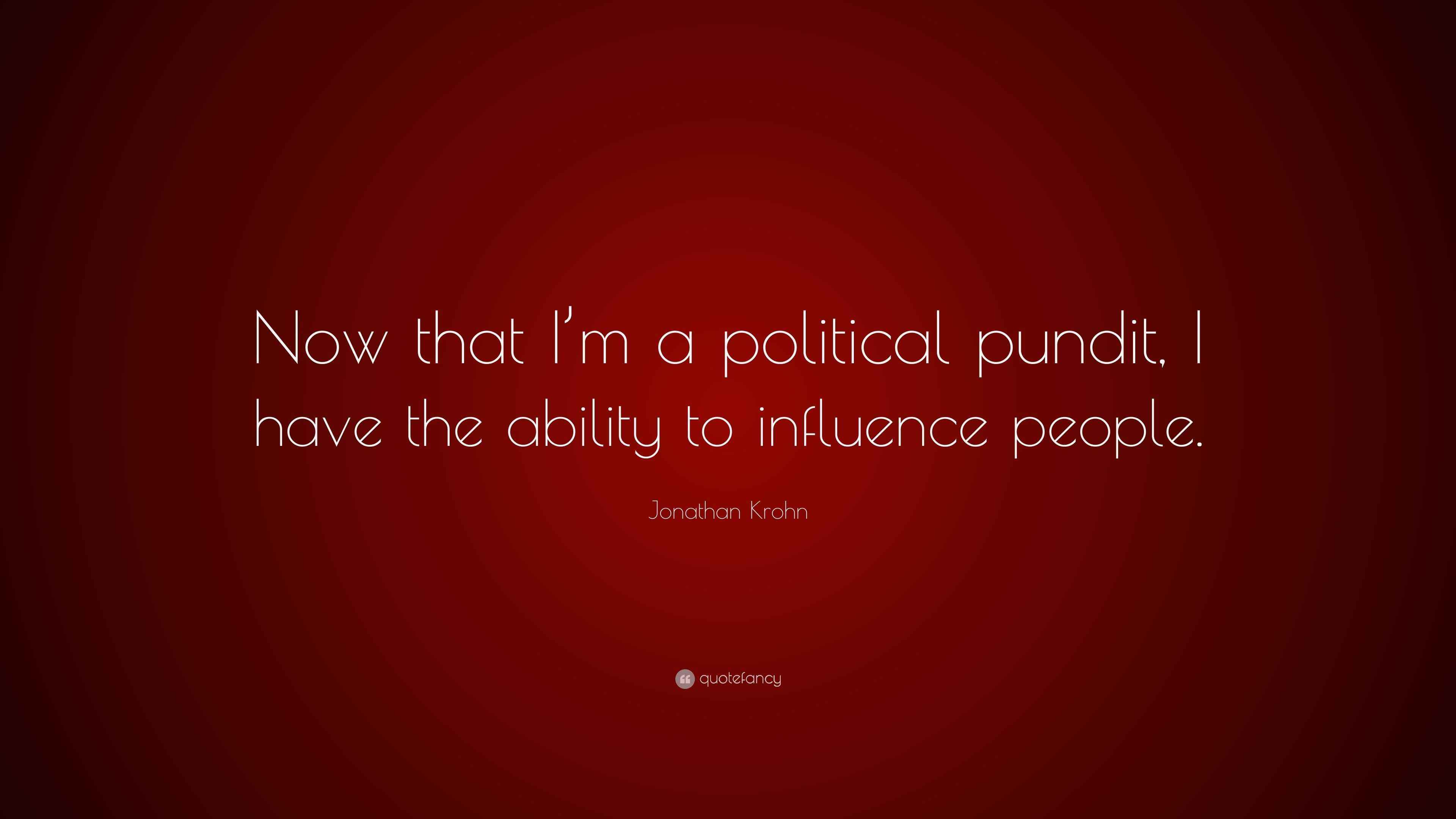Jonathan Krohn Quote: “Now that I’m a political pundit, I have the ...