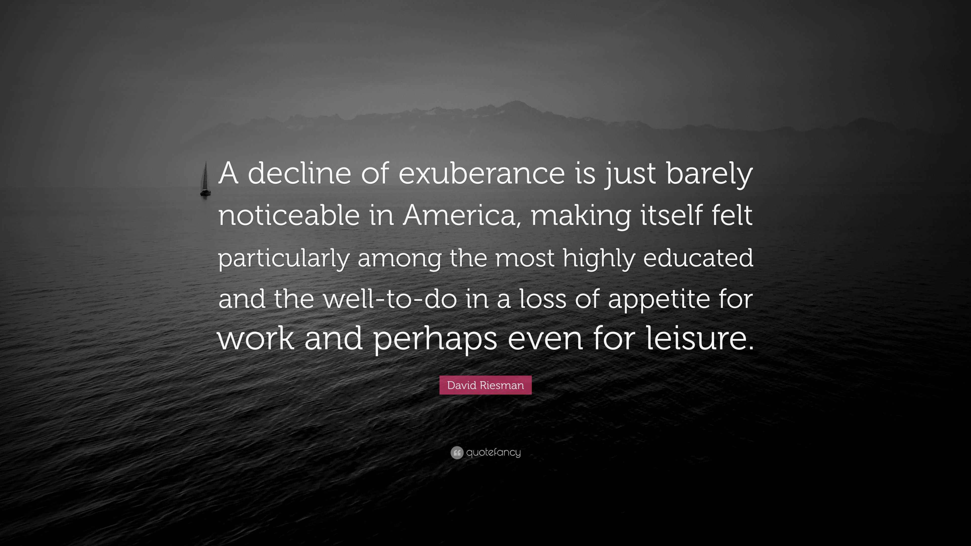 David Riesman Quote: “A decline of exuberance is just barely noticeable ...