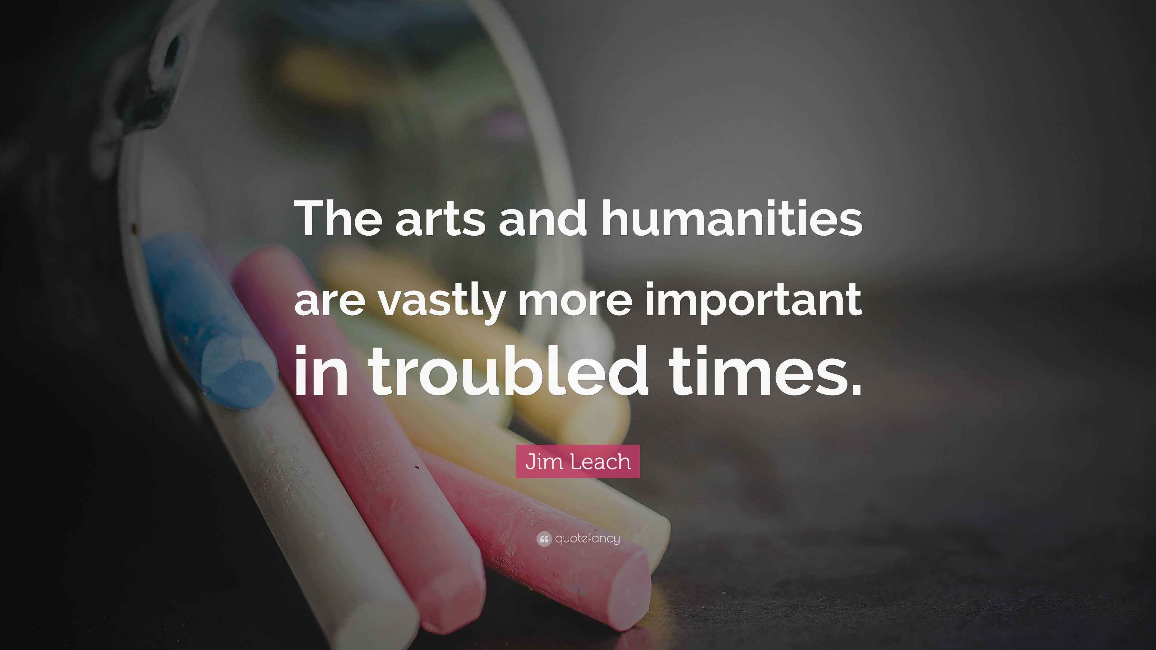 Jim Leach Quote: “The arts and humanities are vastly more important in ...