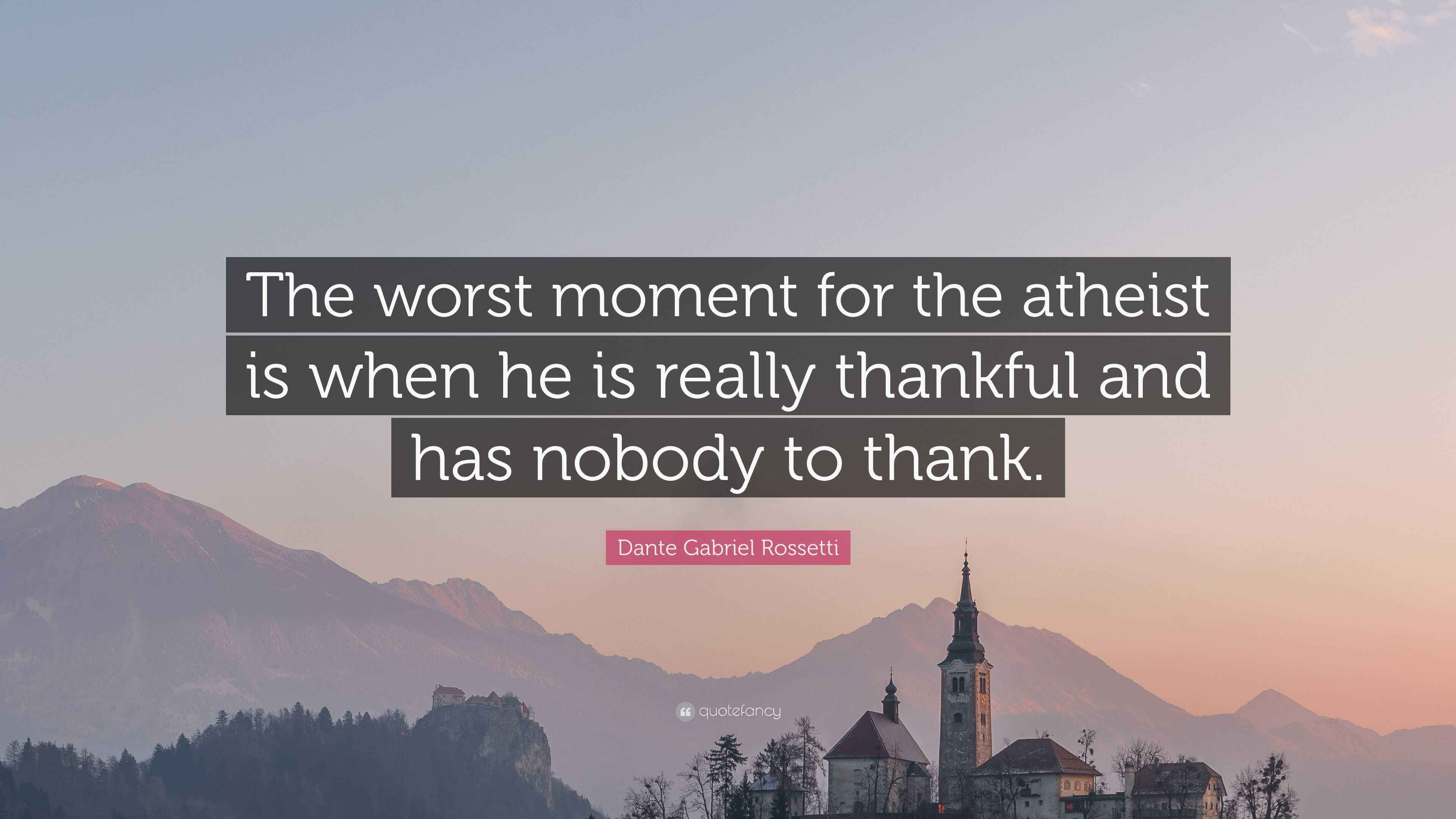 Dante Gabriel Rossetti Quote: “The worst moment for the atheist is when ...