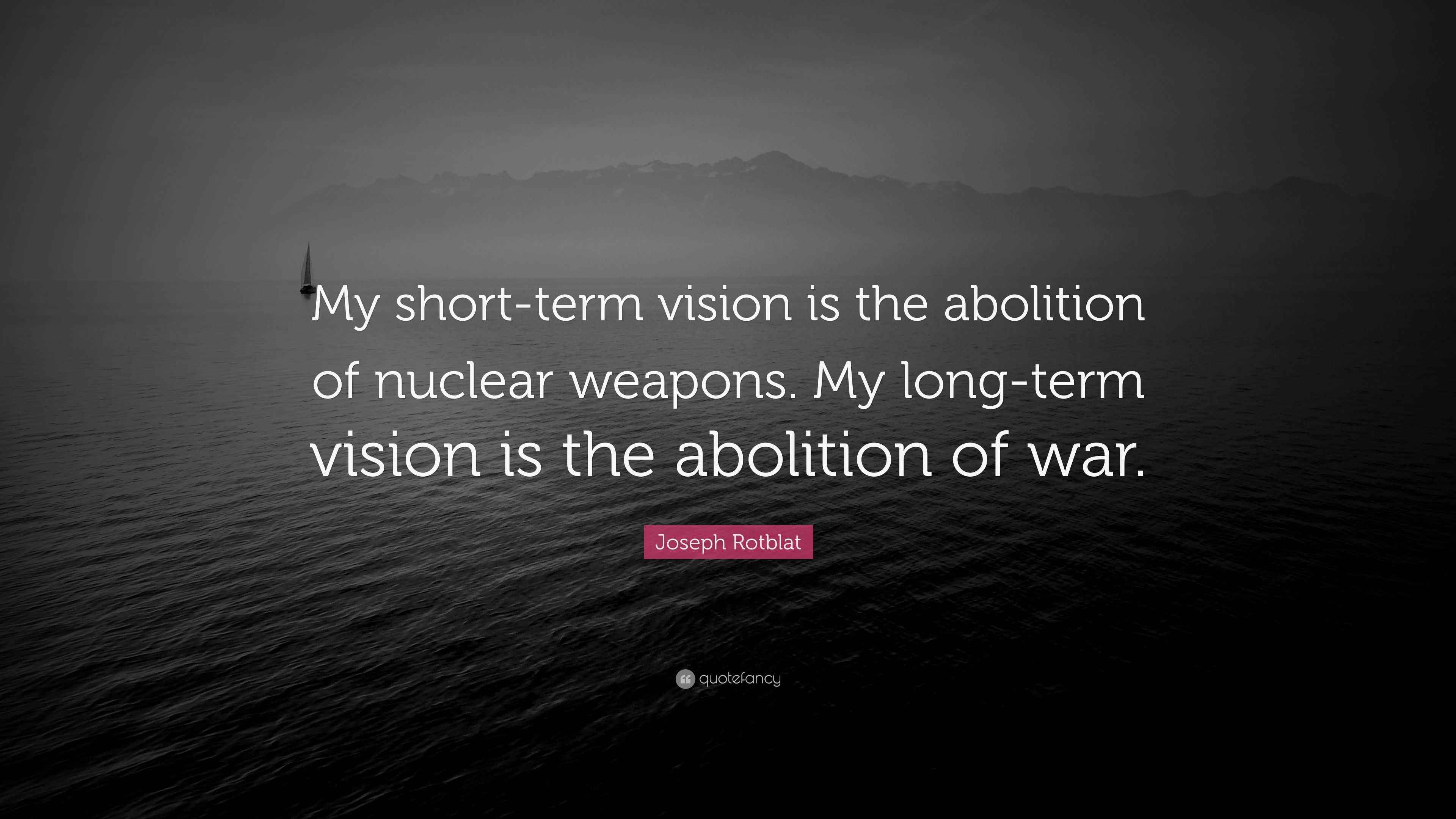 Joseph Rotblat Quote: “My short-term vision is the abolition of nuclear ...