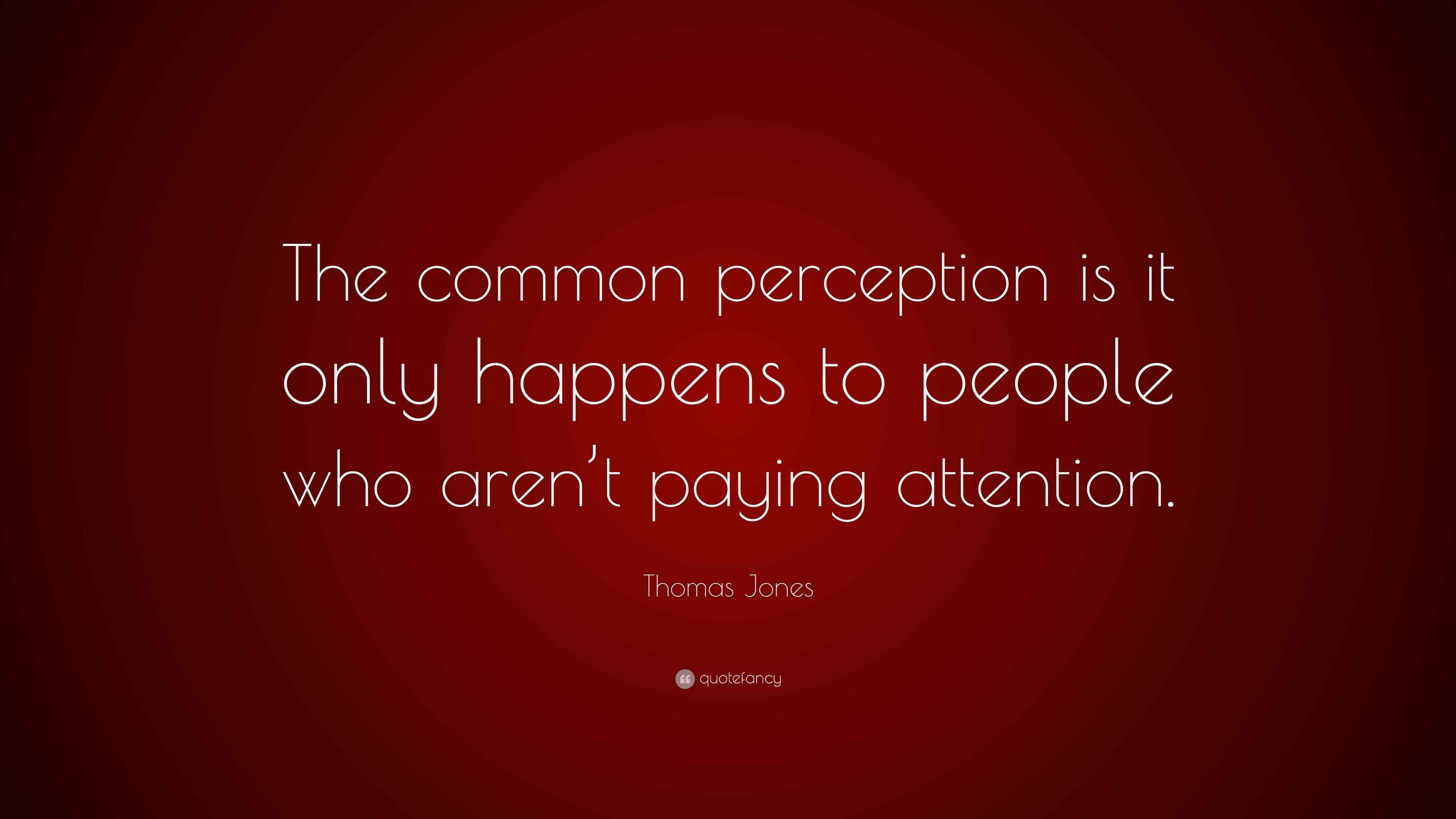 Thomas Jones Quote: “The common perception is it only happens to people ...