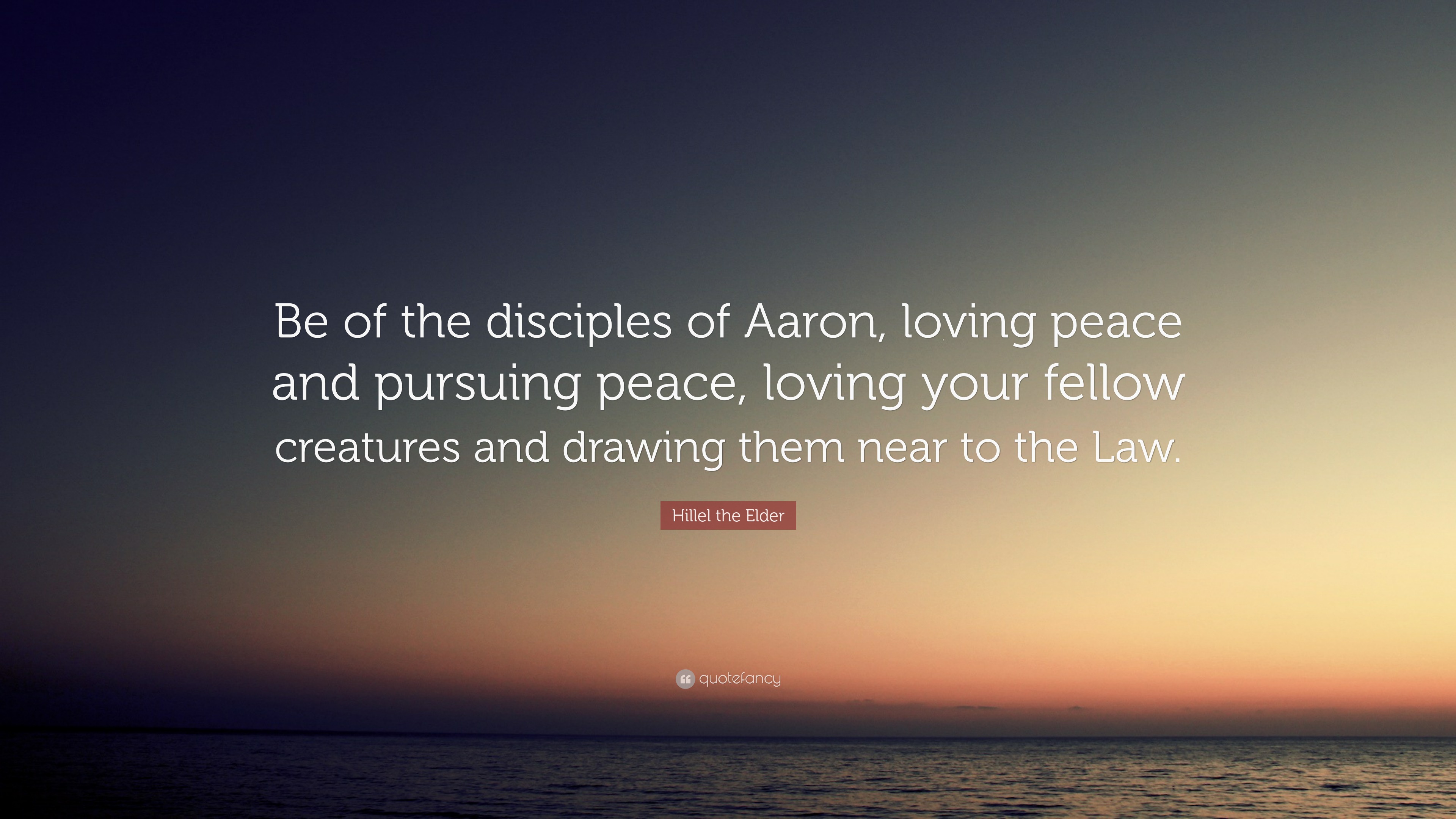Hillel the Elder Quote: “Be of the disciples of Aaron, loving peace and ...