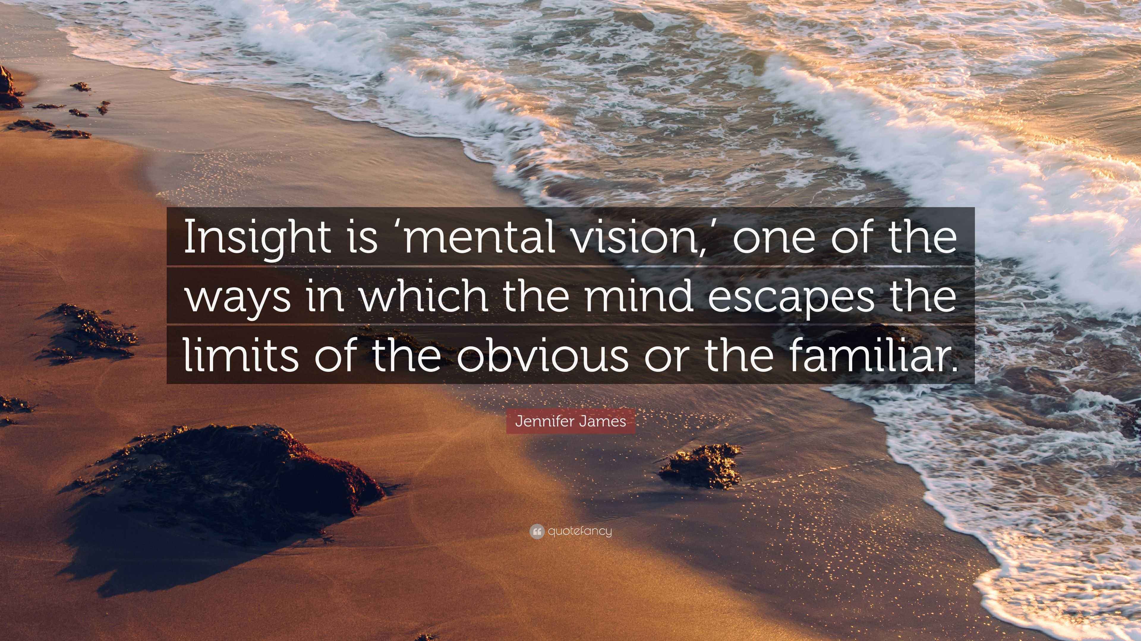 Jennifer James Quote: “Insight is ‘mental vision,’ one of the ways in ...