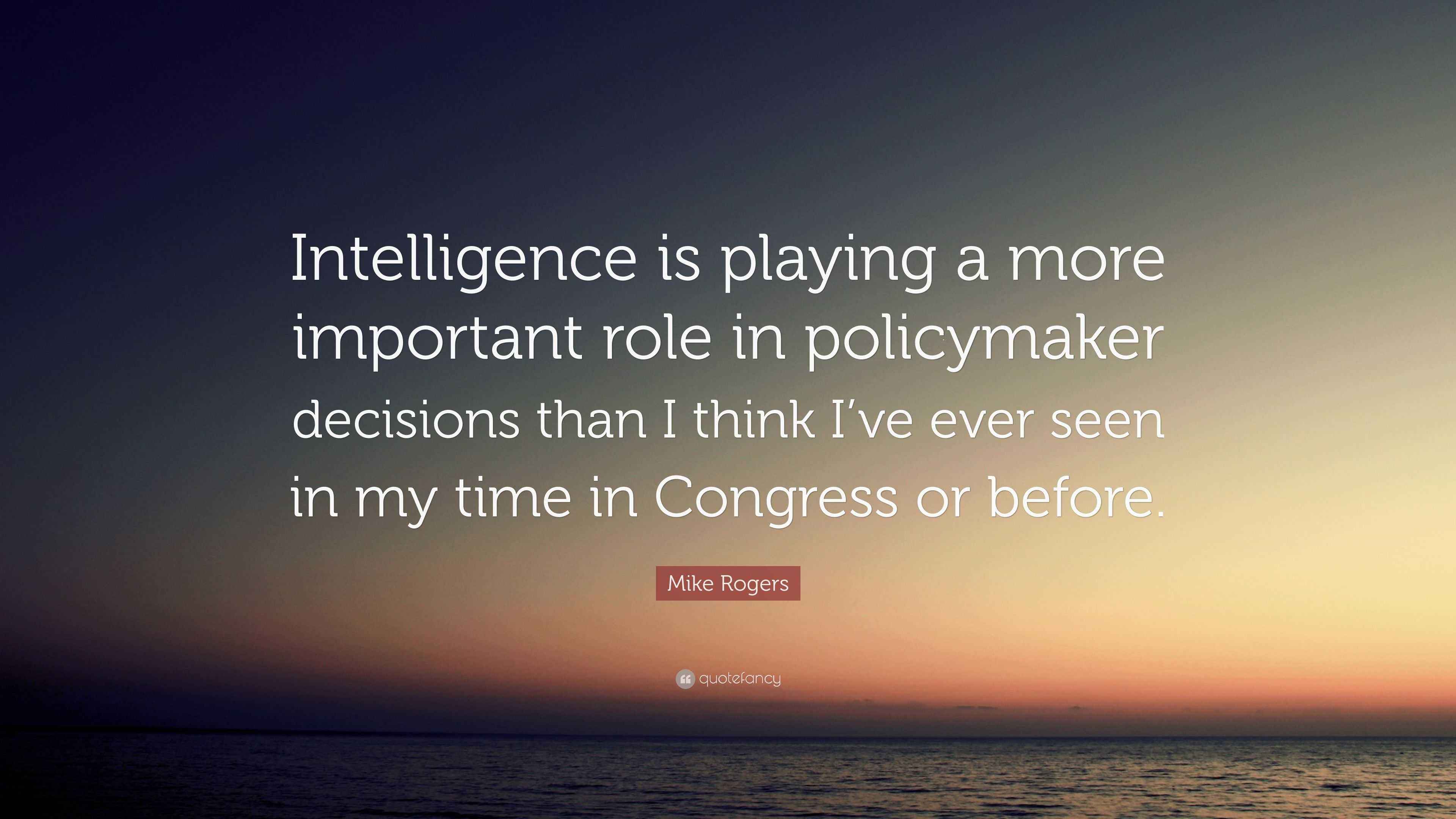 Mike Rogers Quote: “Intelligence is playing a more important role in ...