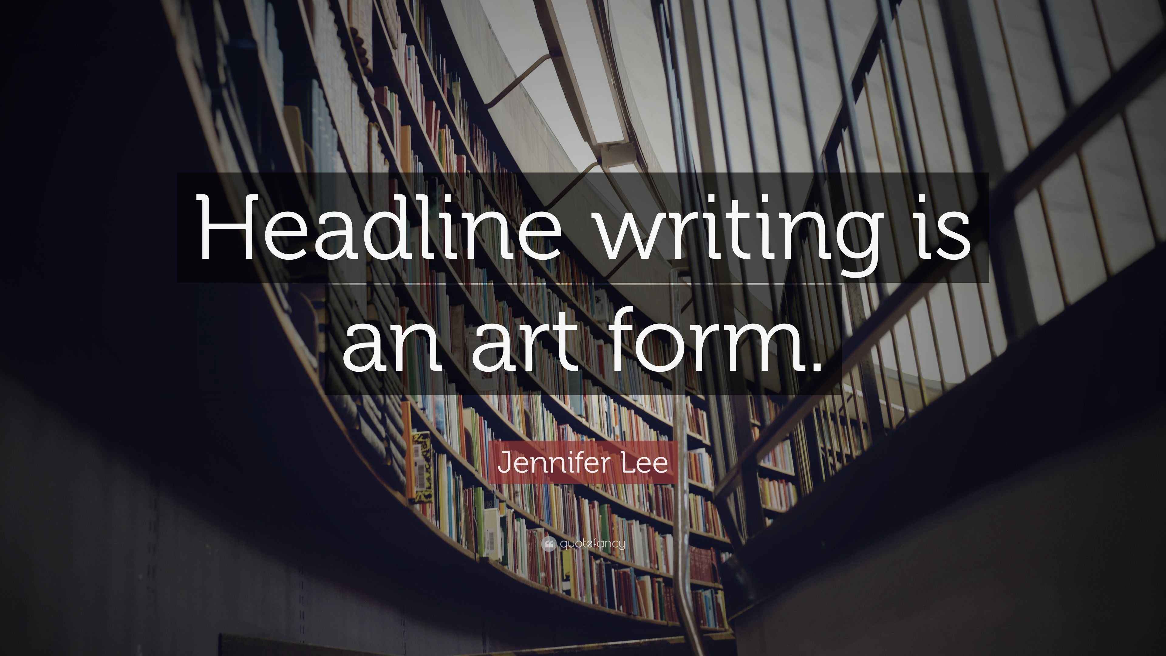 Jennifer Lee Quote: “Headline writing is an art form.”