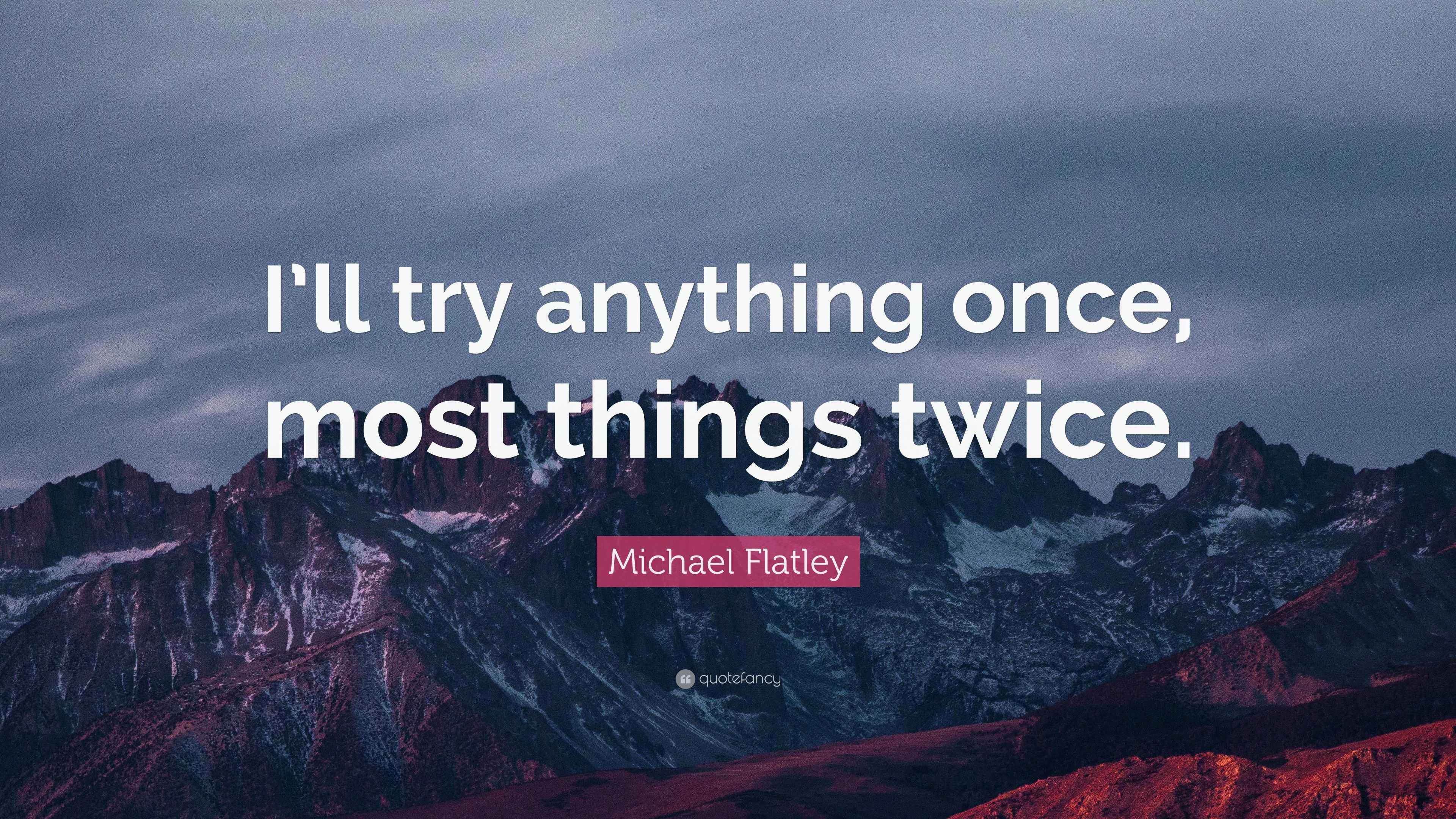 Michael Flatley Quote: “I’ll try anything once, most things twice.”