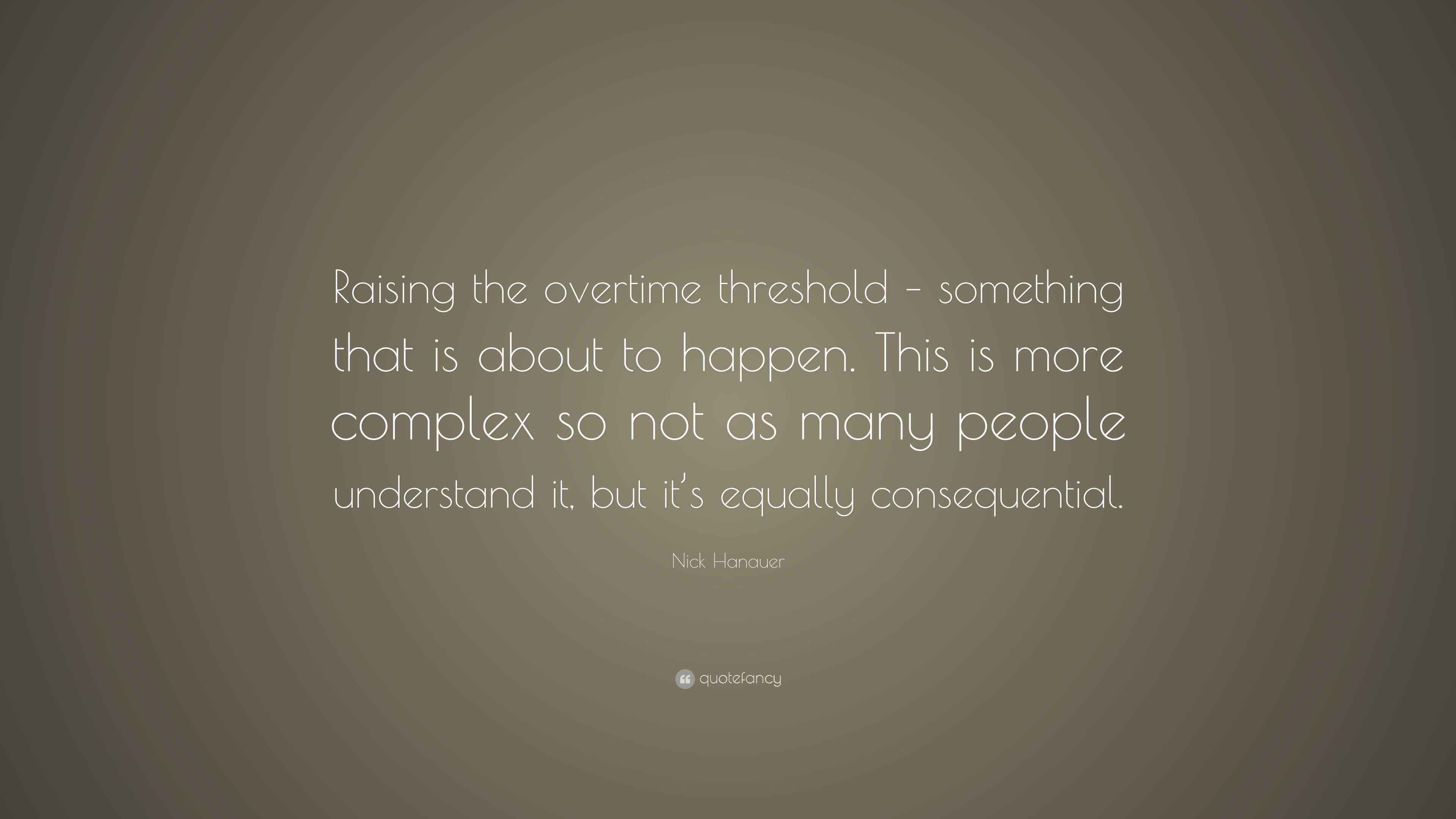 Nick Hanauer Quote: “Raising the overtime threshold – something that is ...