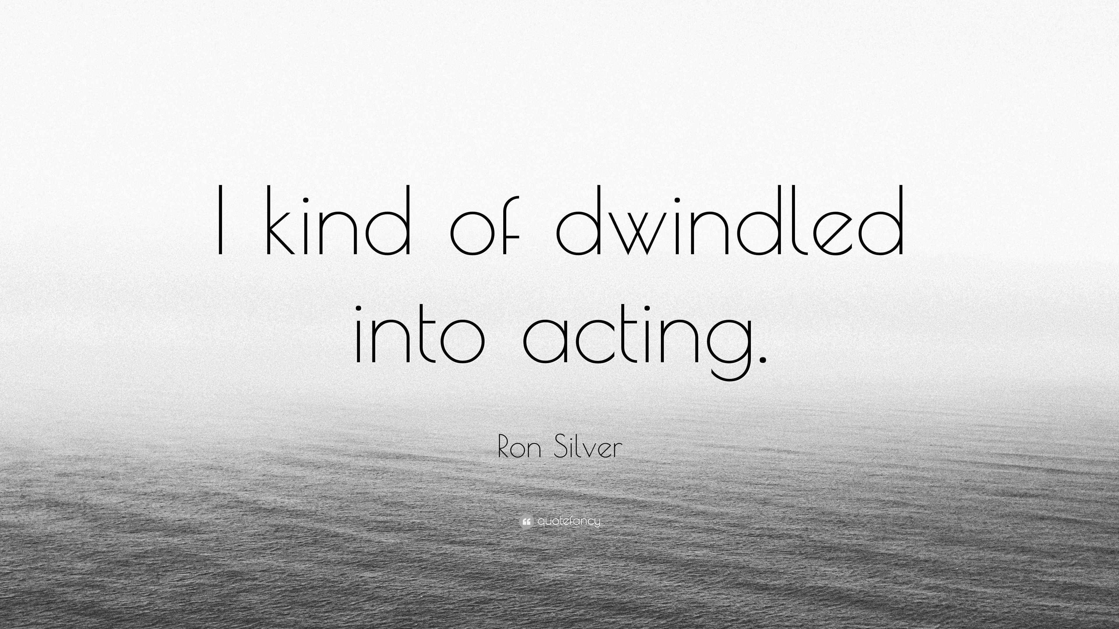 Ron Silver Quote: “I kind of dwindled into acting.”