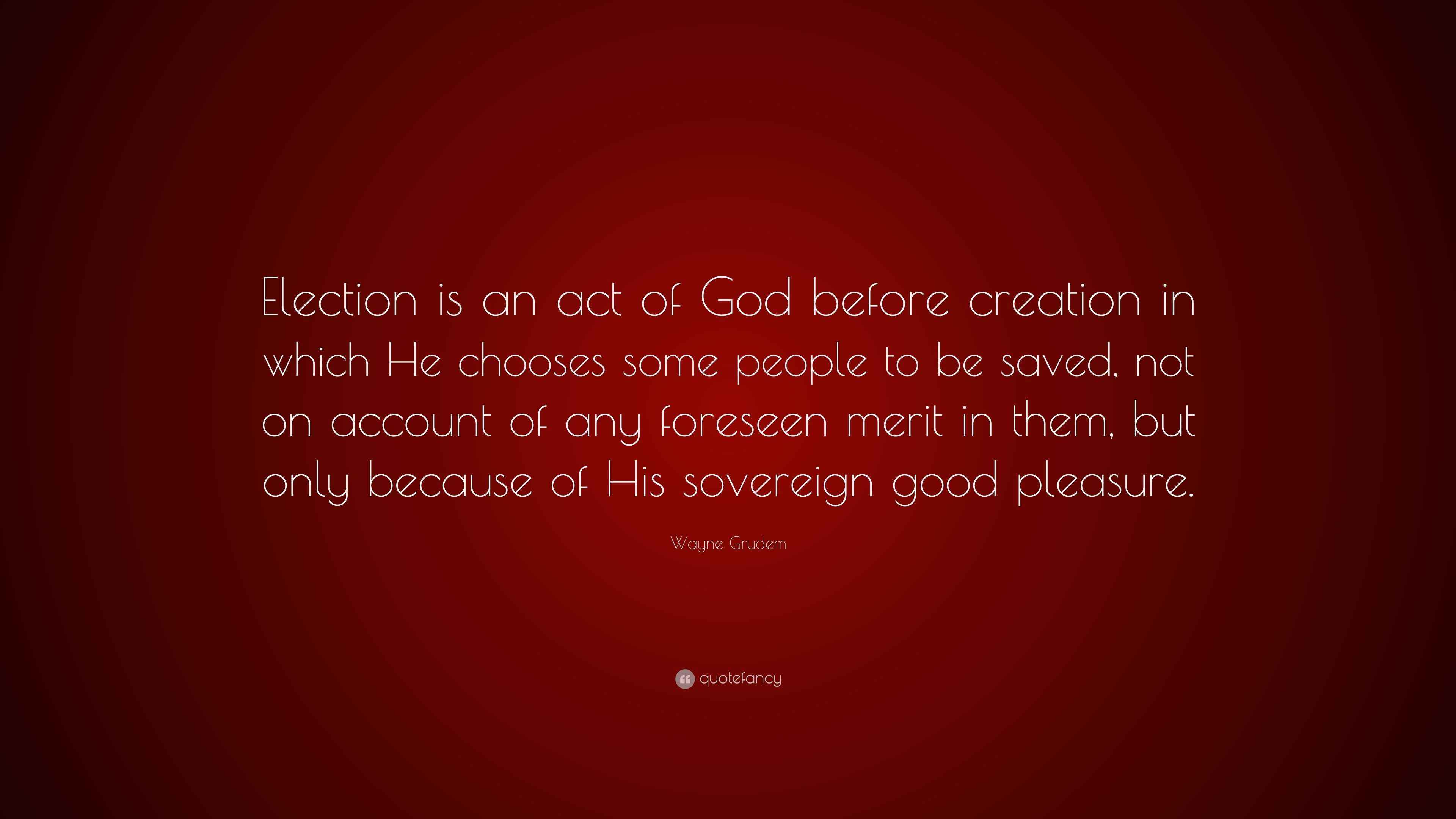 Wayne Grudem Quote: “Election is an act of God before creation in which ...