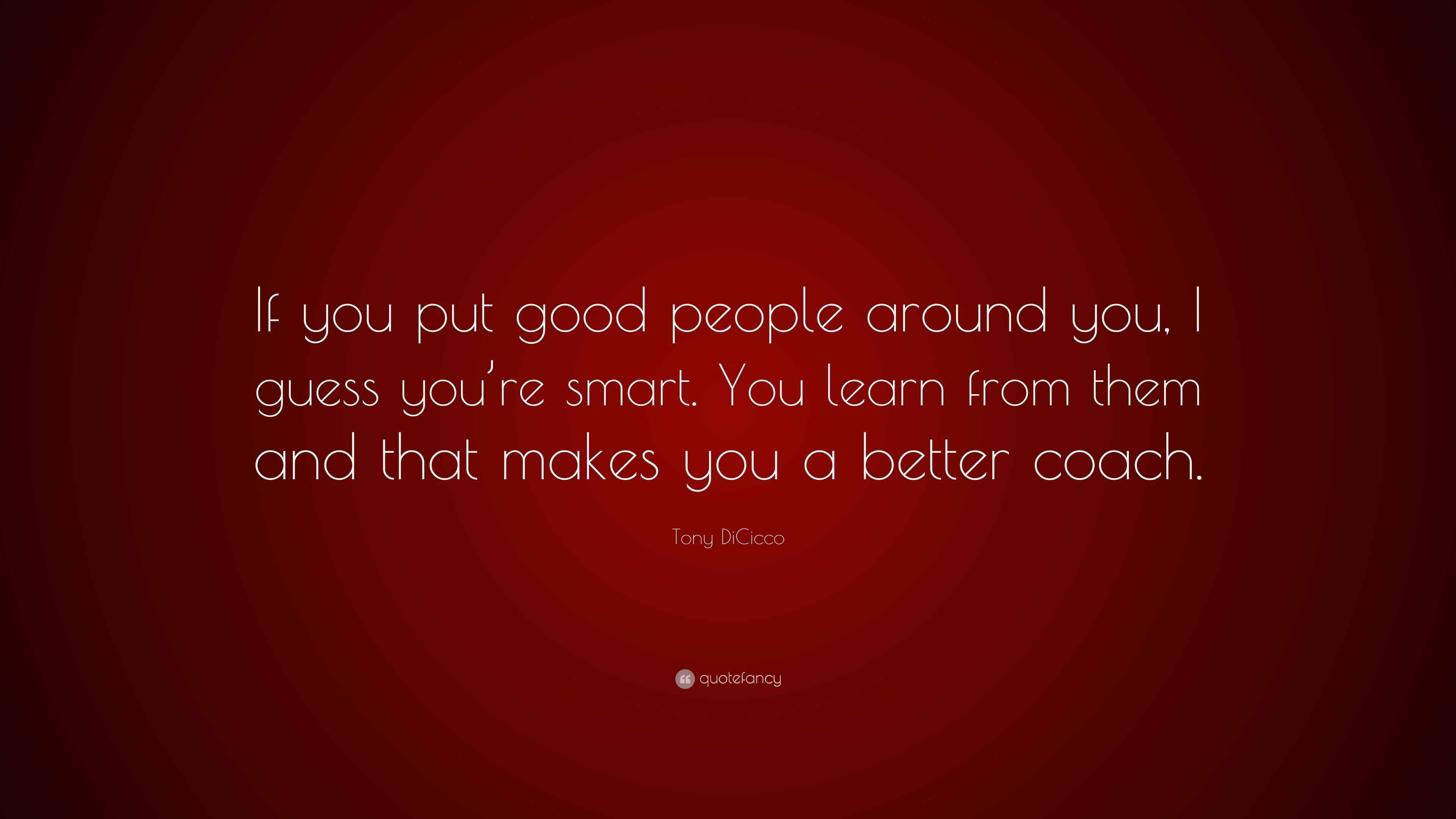Tony DiCicco Quote: “If you put good people around you, I guess you’re ...