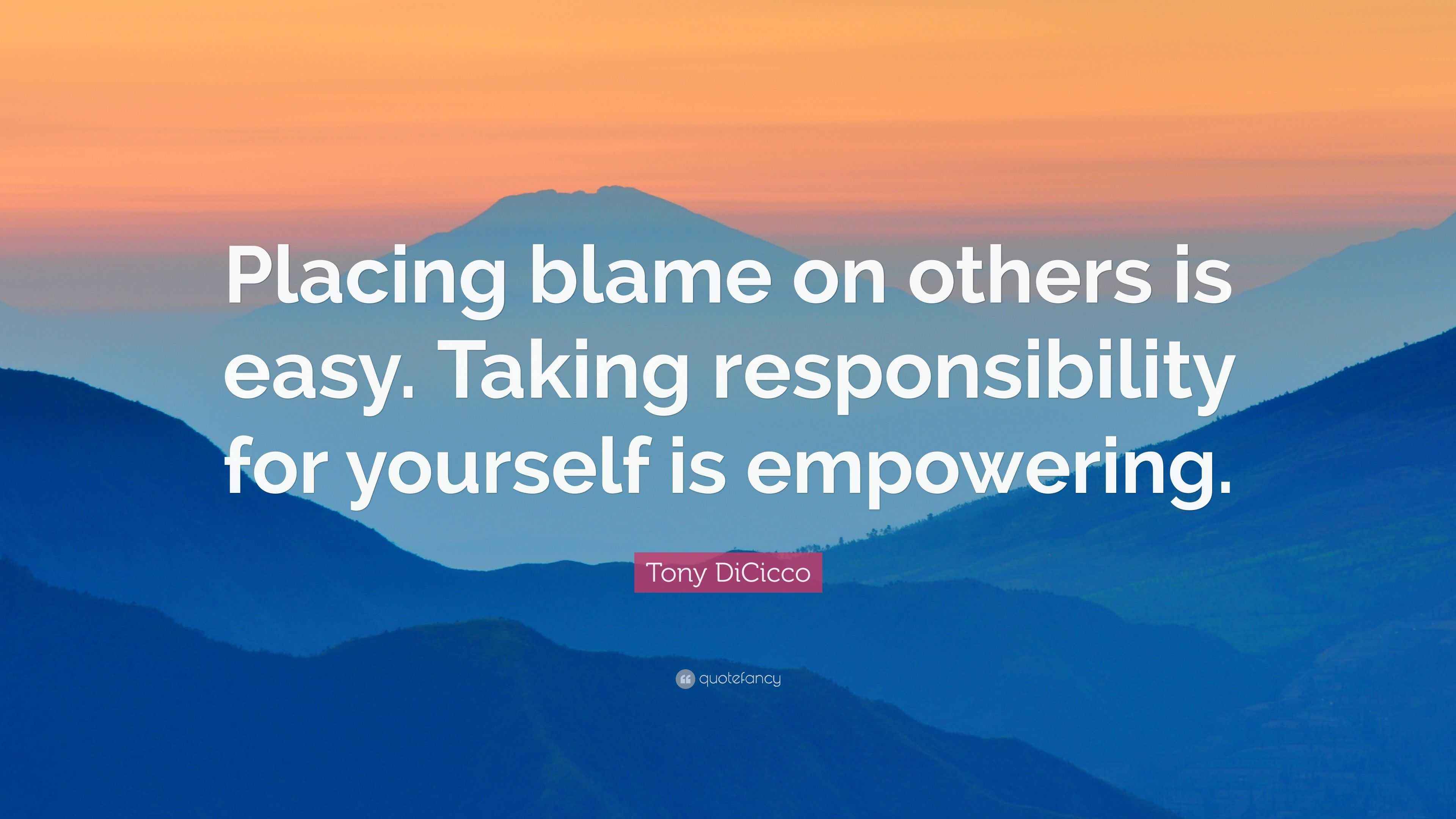 Tony DiCicco Quote: “Placing blame on others is easy. Taking ...