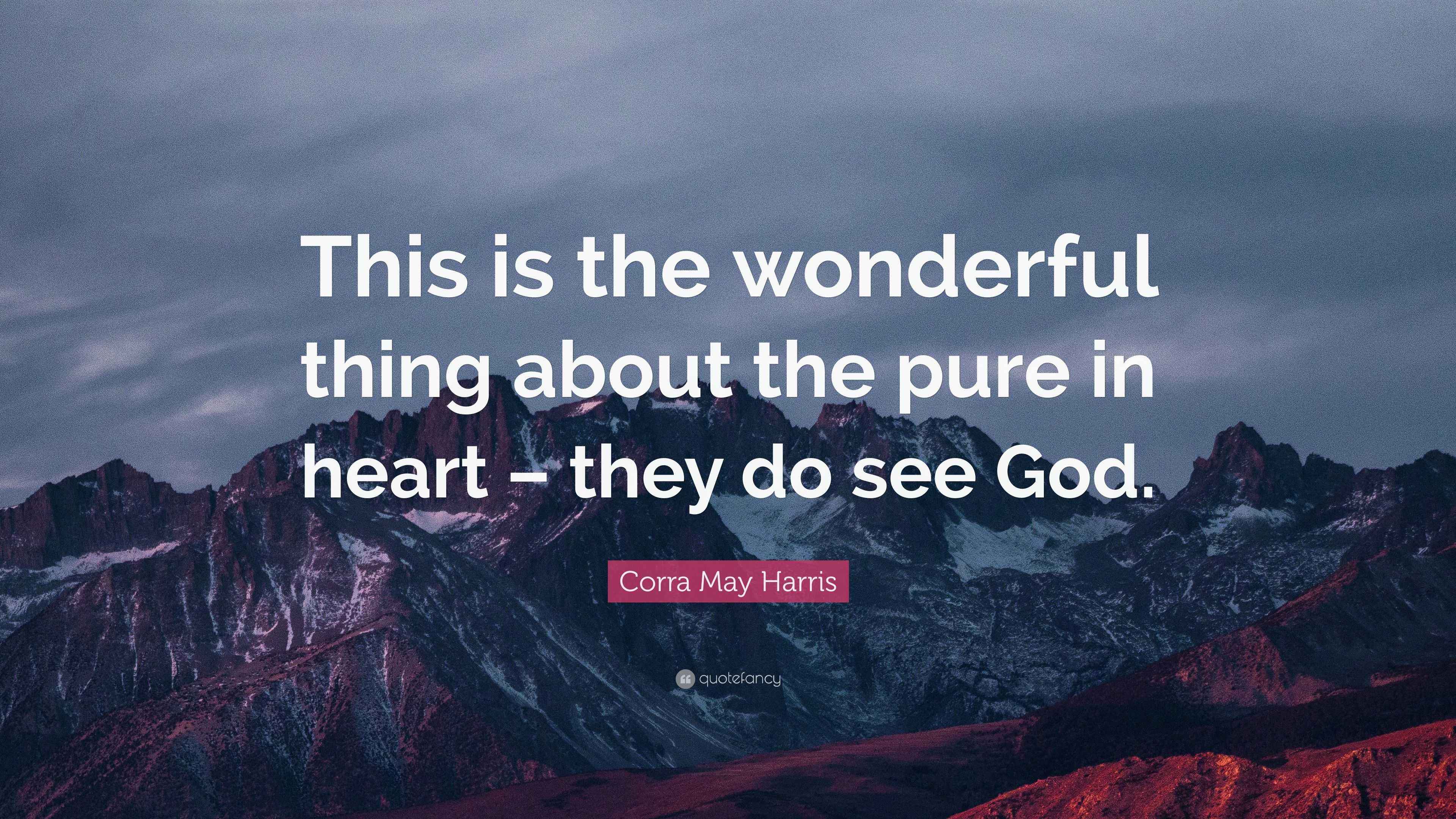Corra May Harris Quote: “This is the wonderful thing about the pure in ...