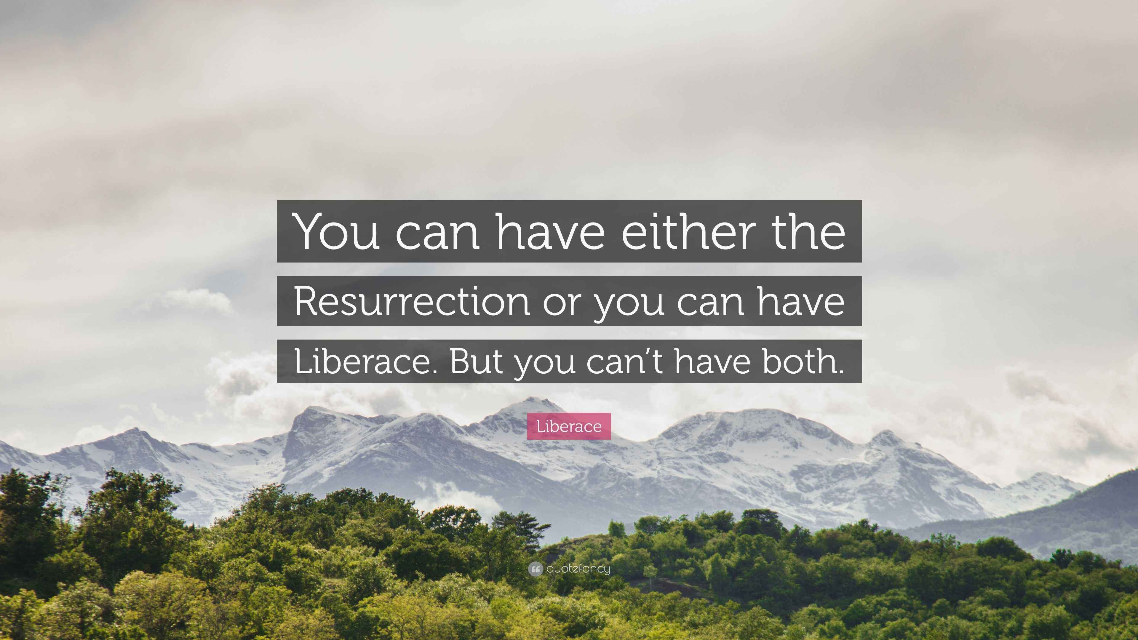 Liberace Quote: “You can have either the Resurrection or you can have ...