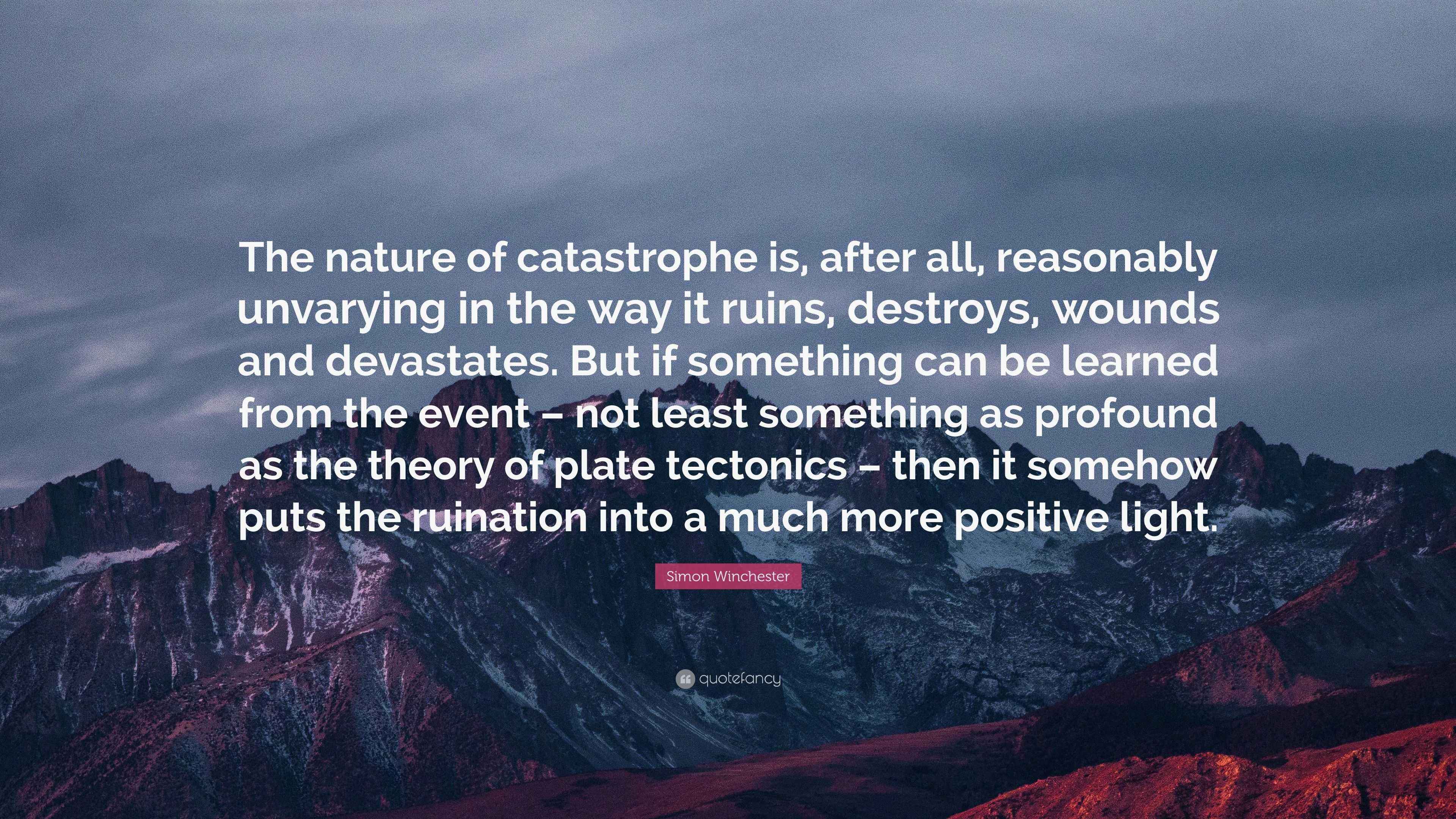 Simon Winchester Quote: “The nature of catastrophe is, after all ...