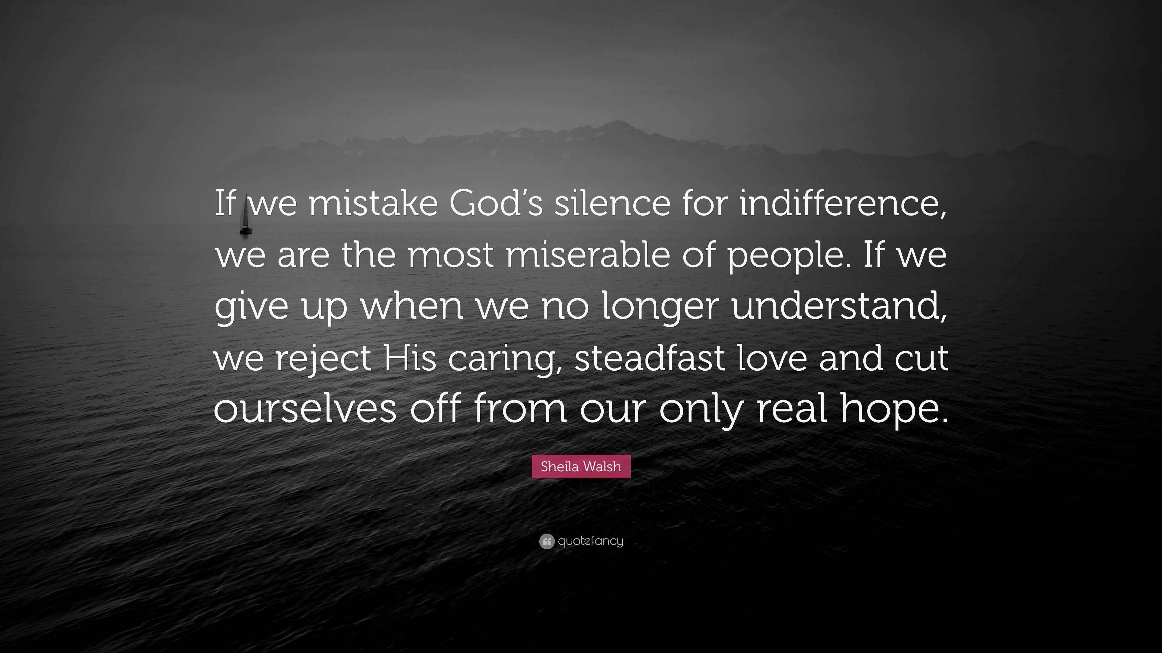 Sheila Walsh Quote: “If we mistake God’s silence for indifference, we ...