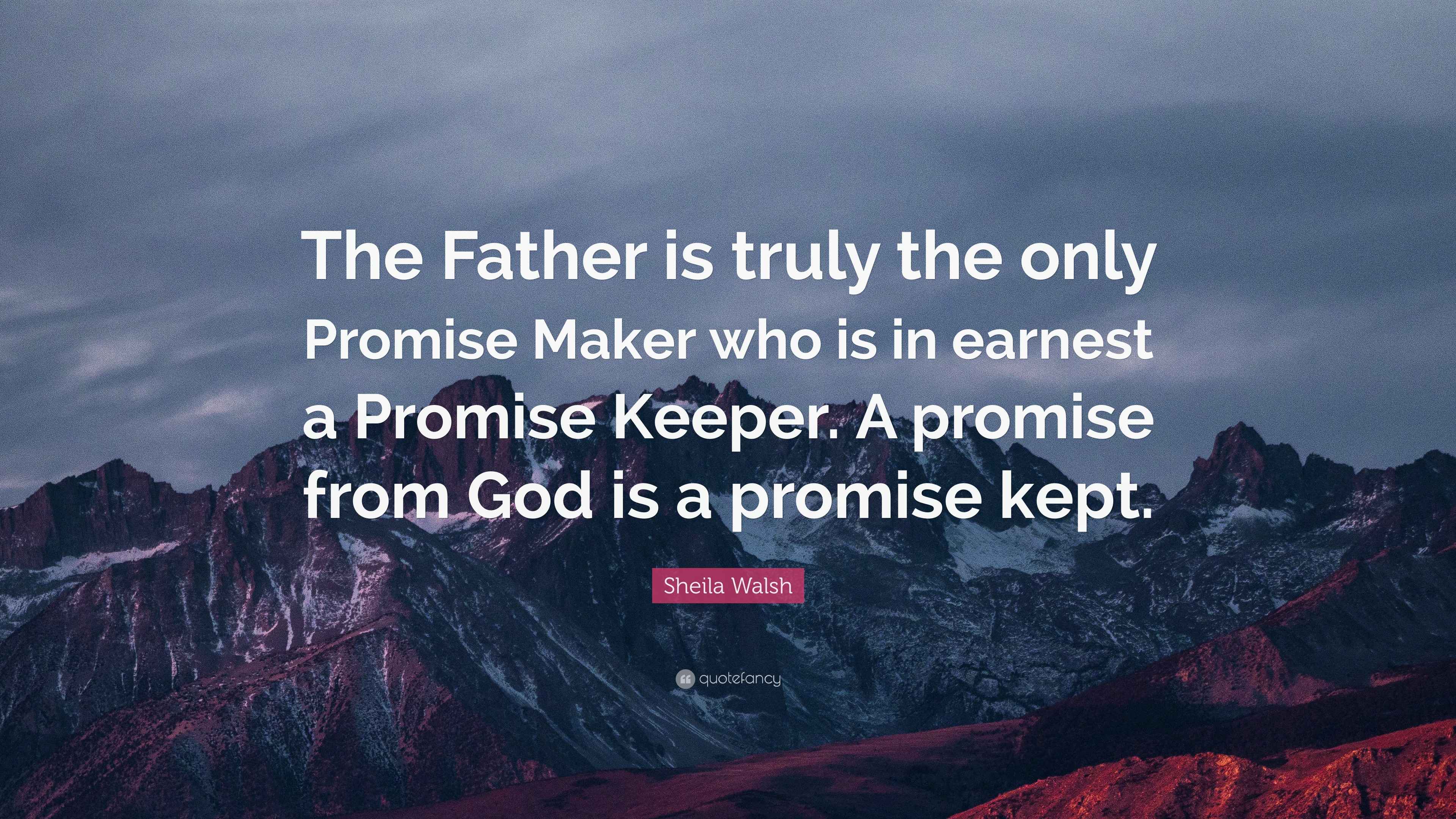 Sheila Walsh Quote: “The Father is truly the only Promise Maker who is ...
