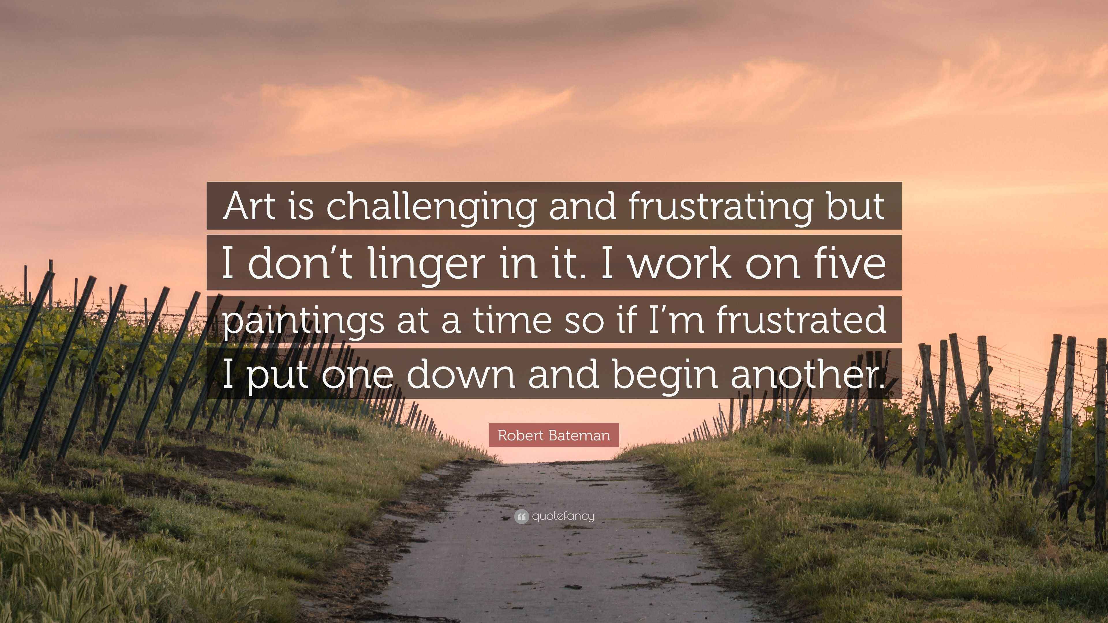 Robert Bateman Quote: “Art is challenging and frustrating but I don’t ...