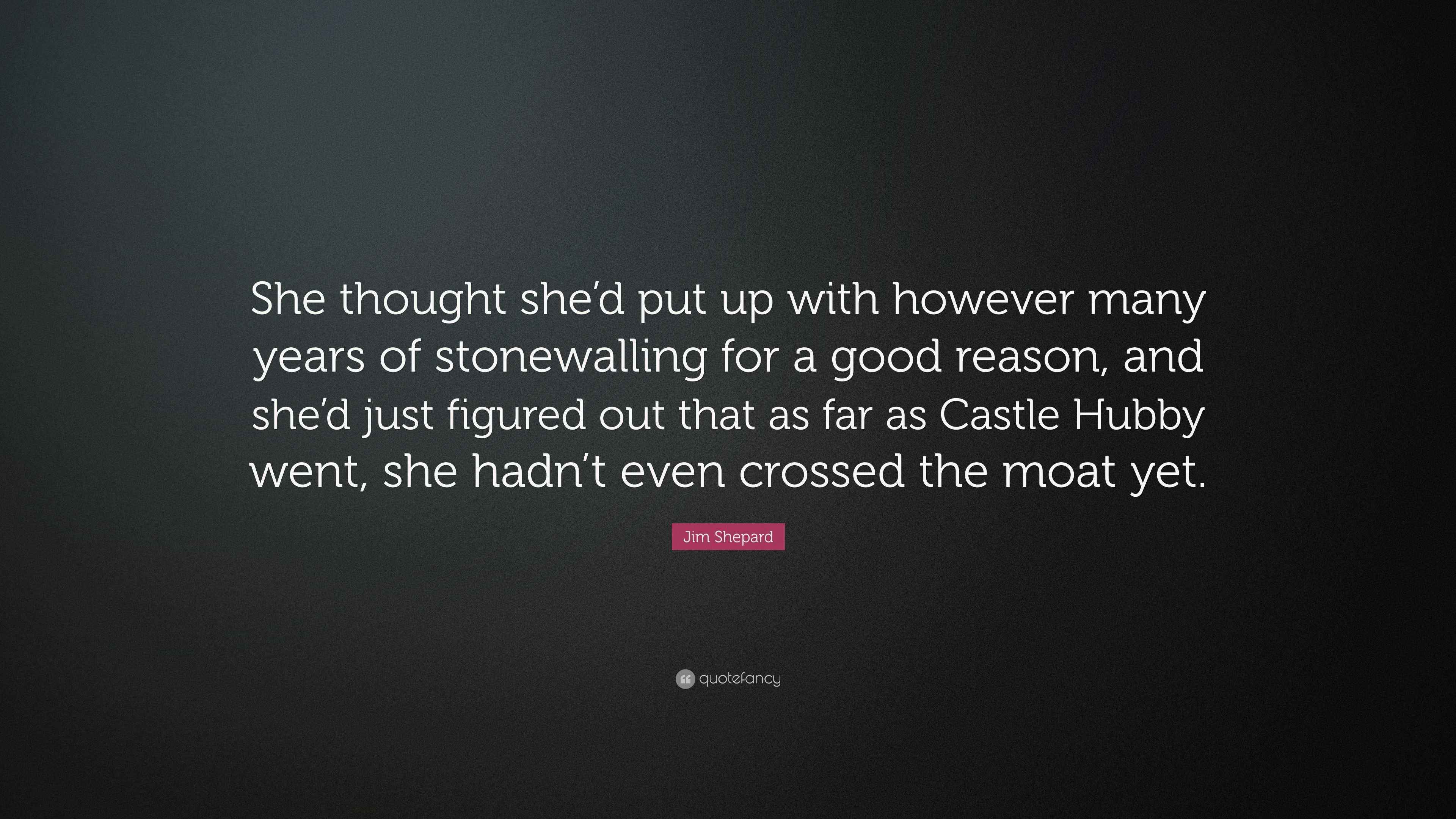 Jim Shepard Quote: “She thought she’d put up with however many years of ...
