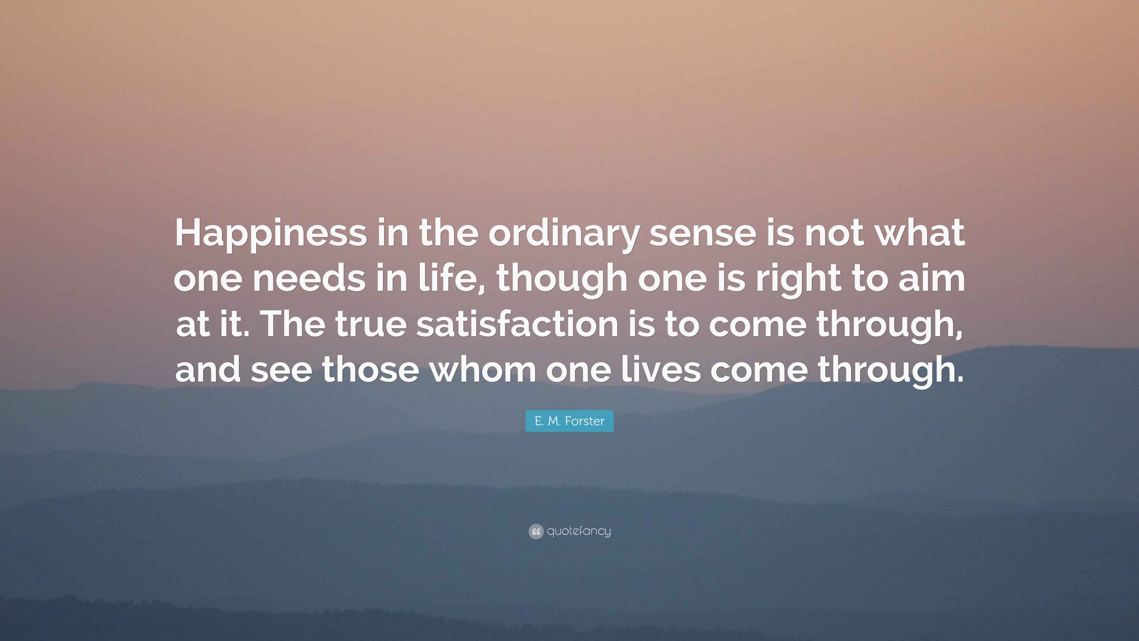 E. M. Forster Quote: “Happiness in the ordinary sense is not what one ...