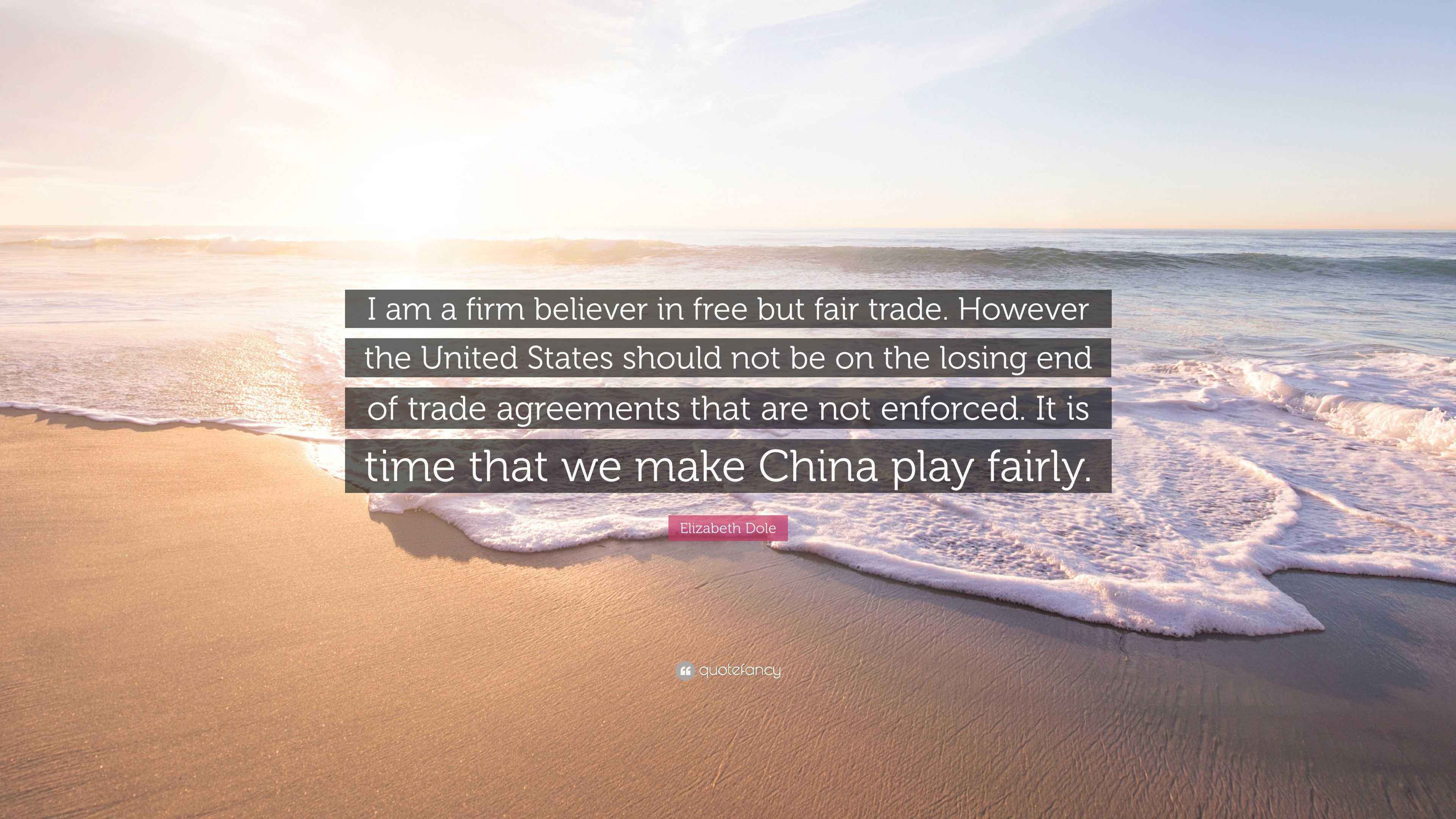 Elizabeth Dole Quote: “I am a firm believer in free but fair trade ...