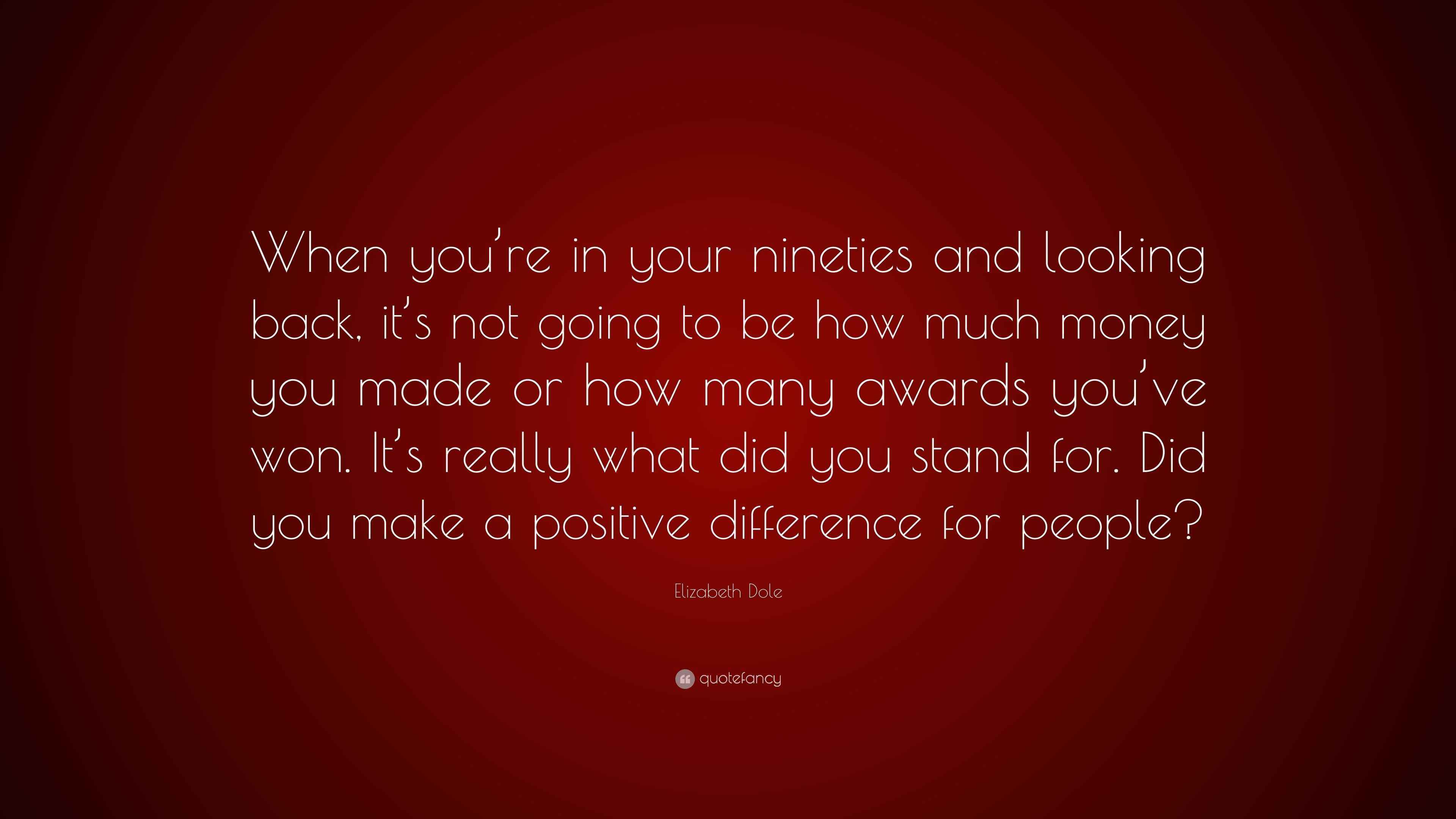 Elizabeth Dole Quote: “When you’re in your nineties and looking back ...