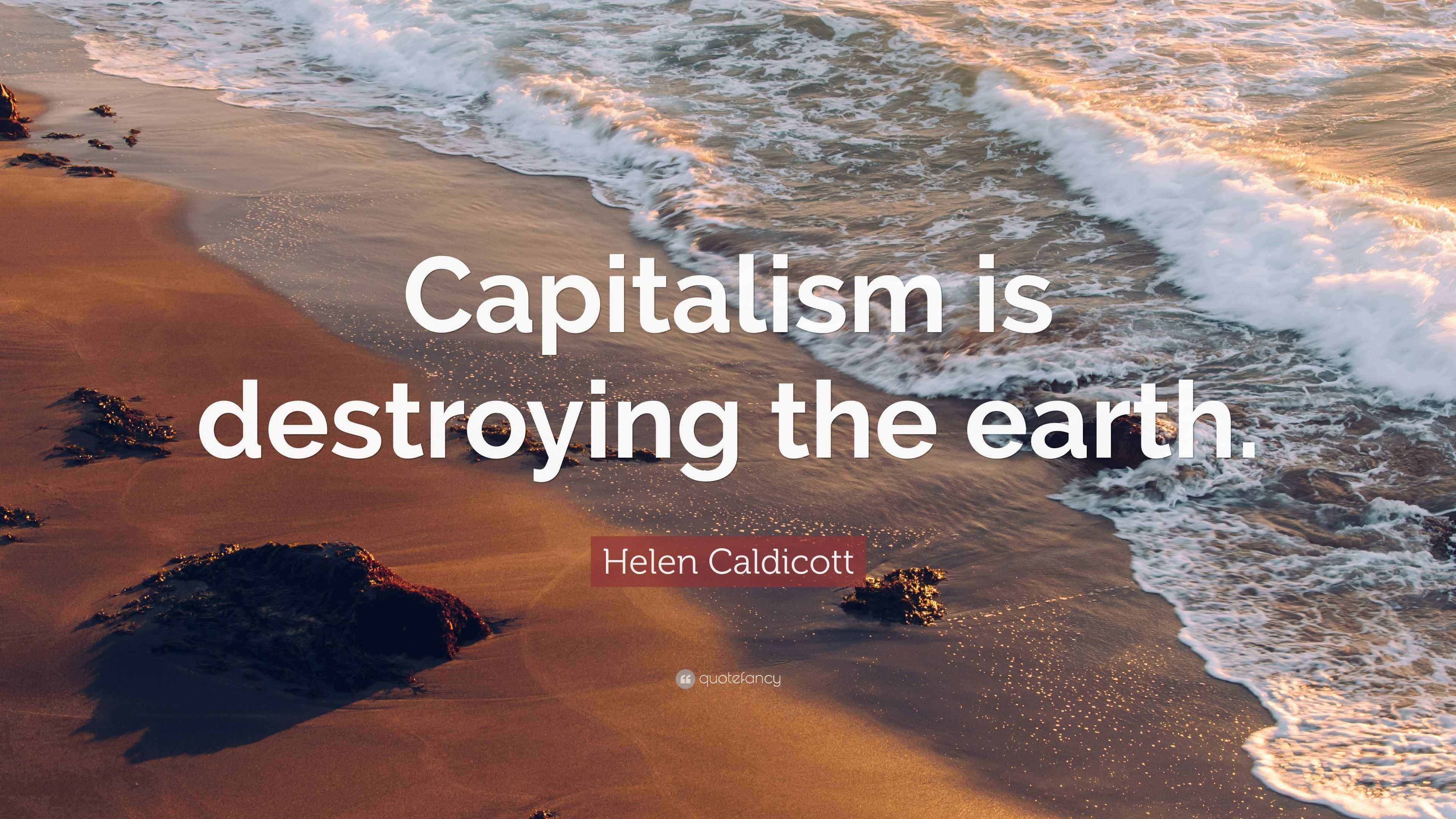 Helen Caldicott Quote: “Capitalism is destroying the earth.”