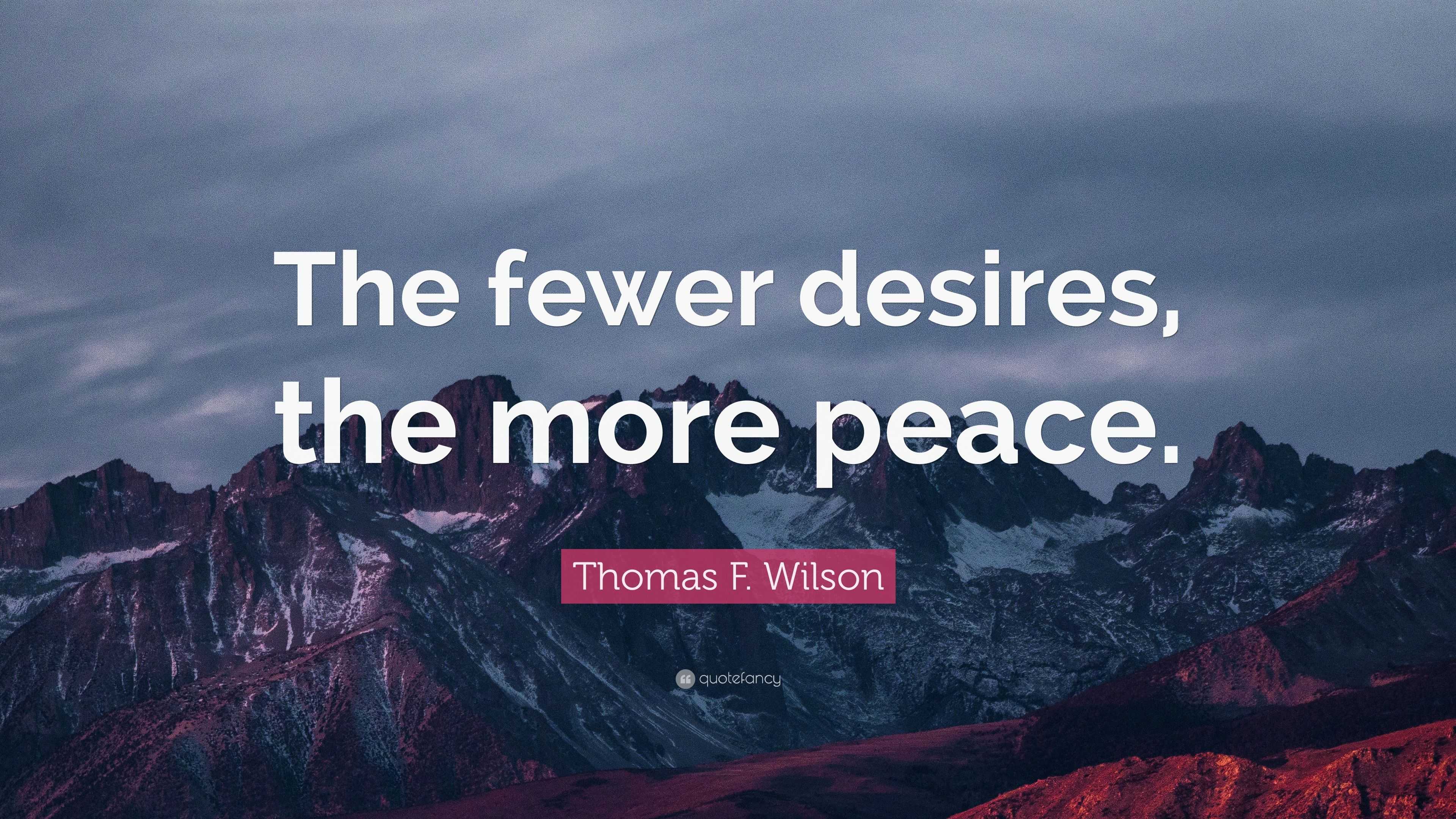 Thomas F. Wilson Quote: “The fewer desires, the more peace.”