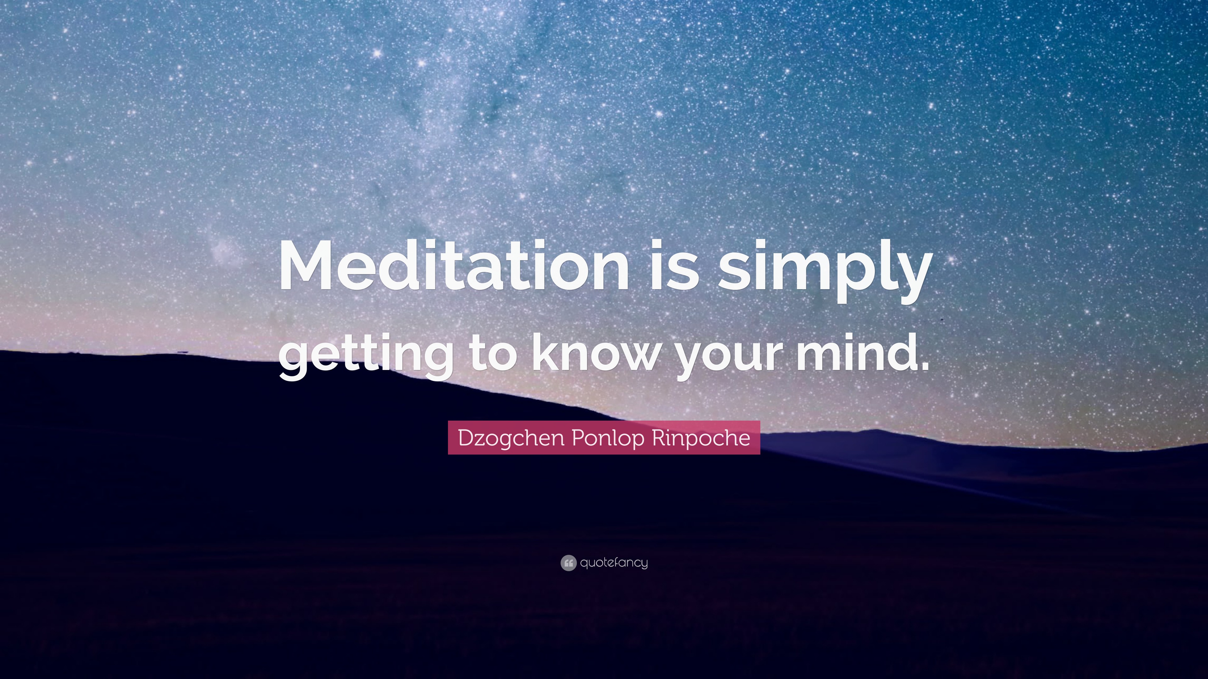 Dzogchen Ponlop Rinpoche Quote: “Meditation is simply getting to know ...