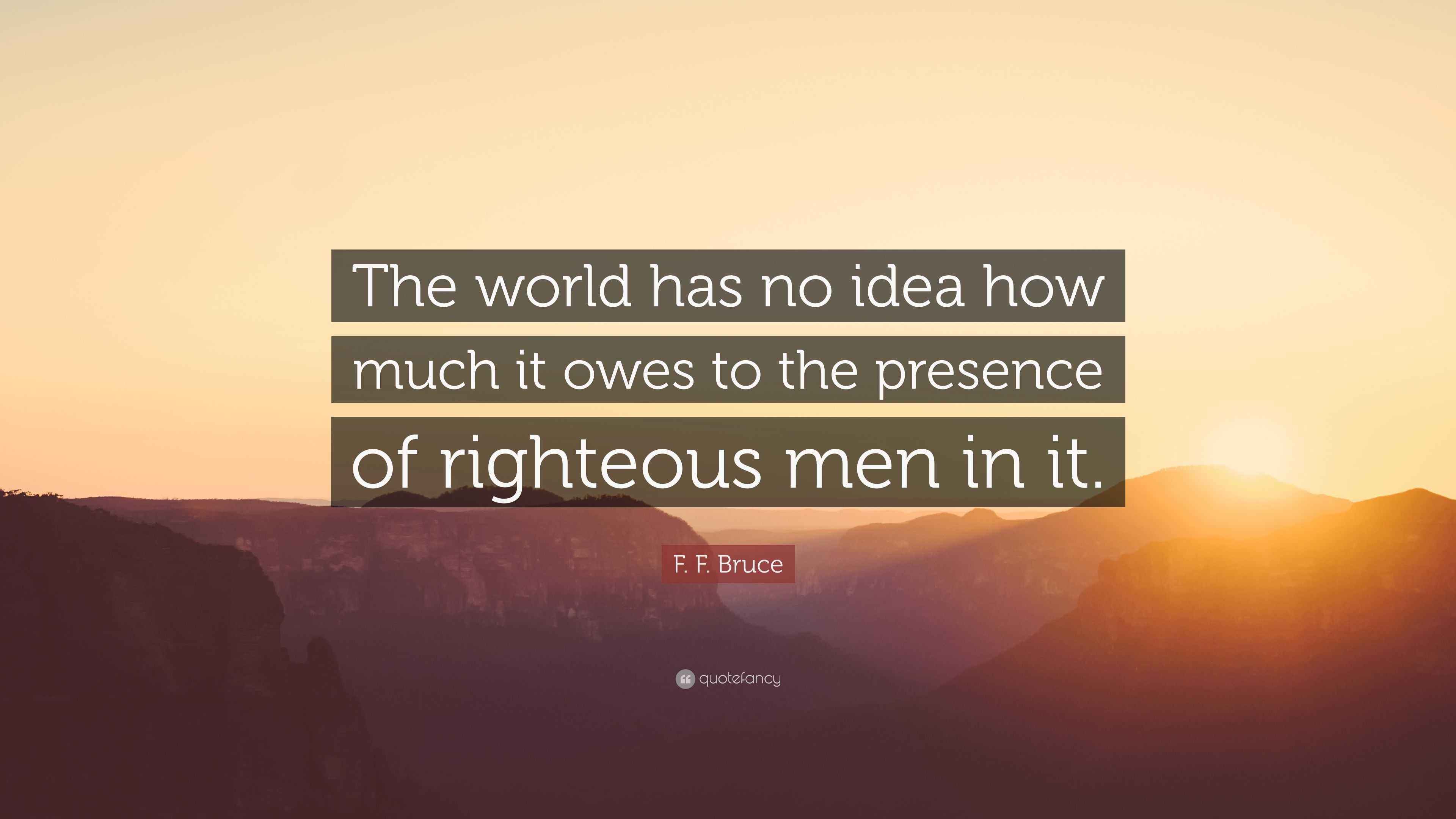 F. F. Bruce Quote: “The world has no idea how much it owes to the ...