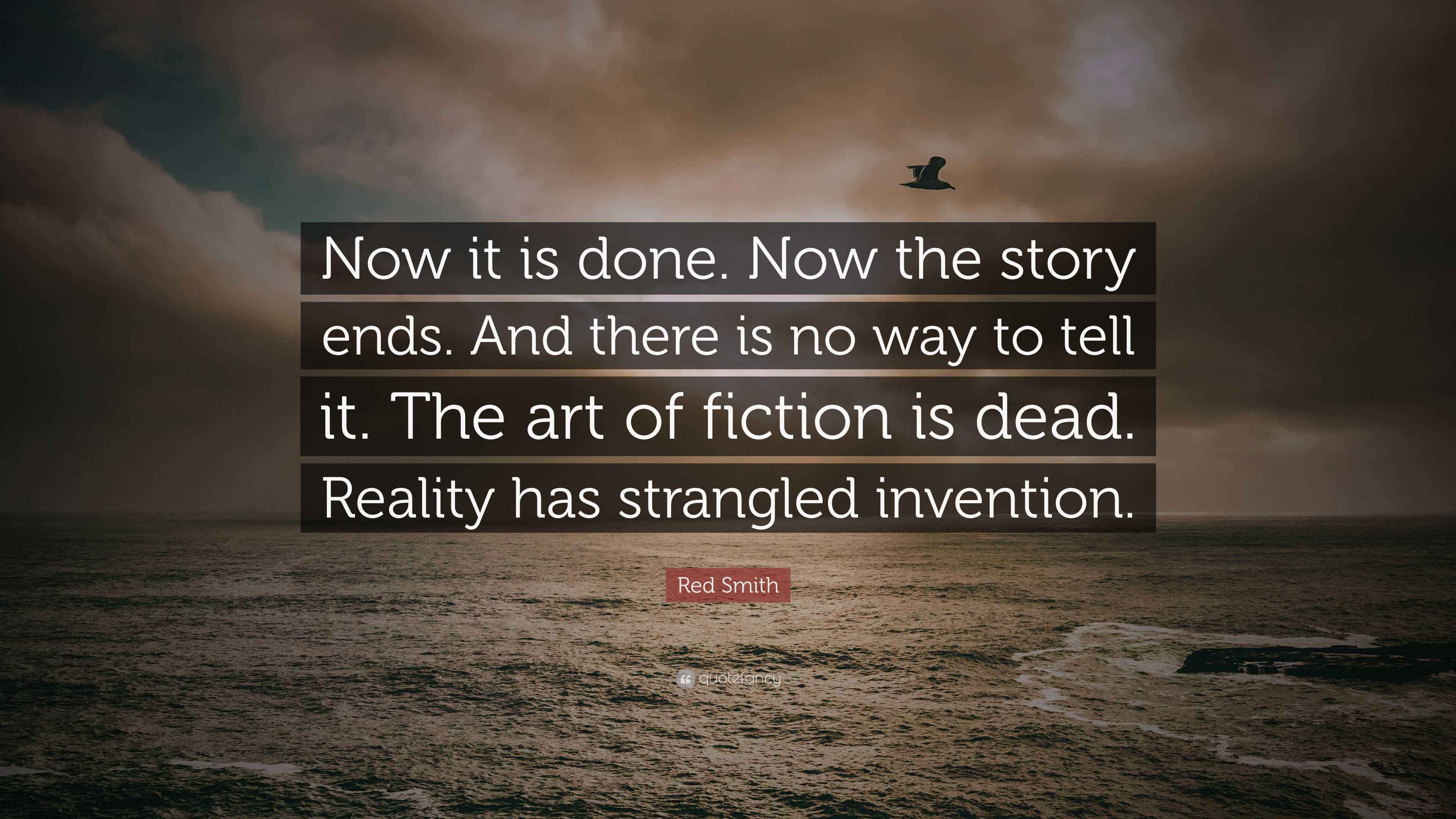 Red Smith Quote: “Now it is done. Now the story ends. And there is no ...