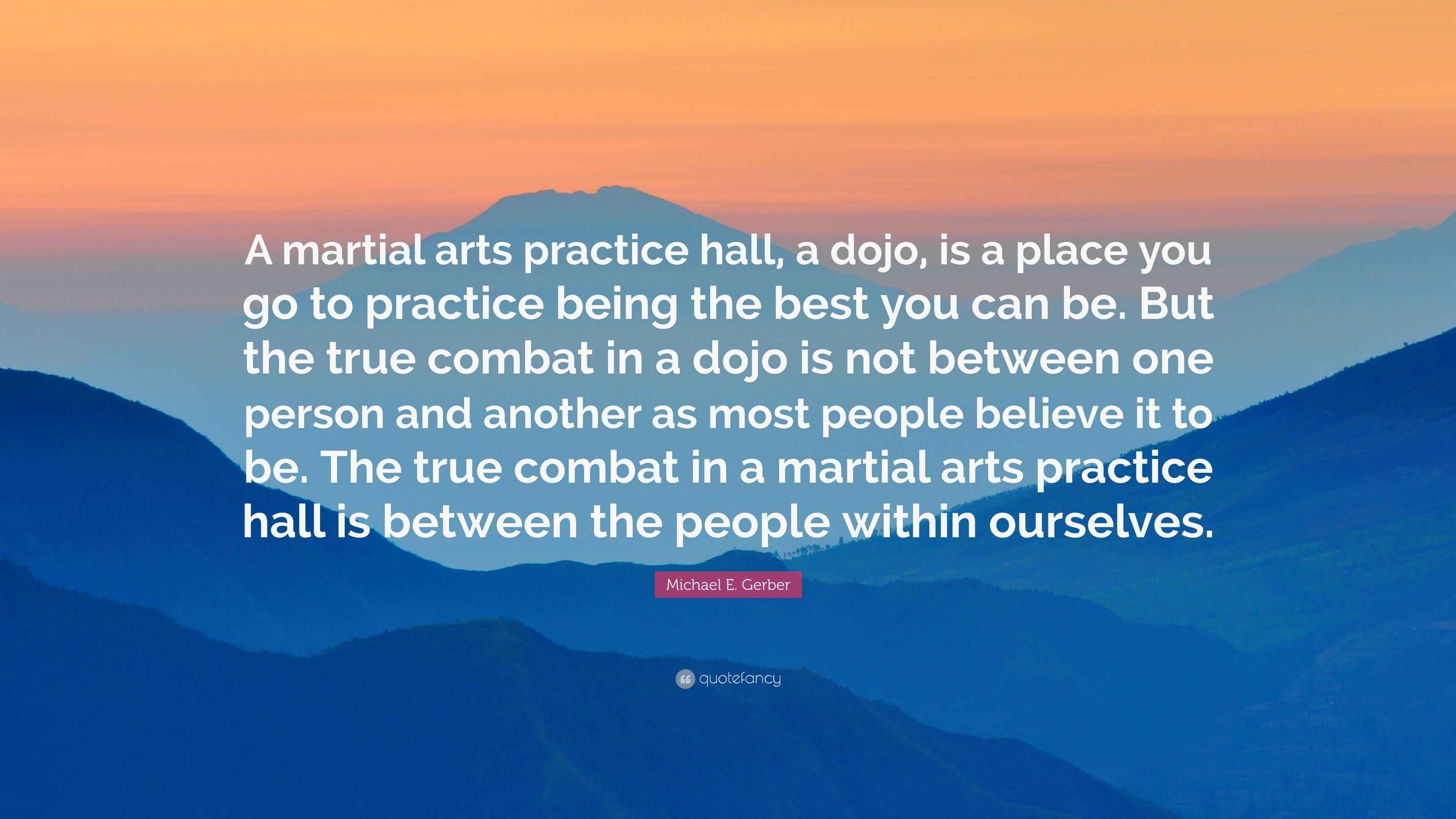 Michael E. Gerber Quote: “A martial arts practice hall, a dojo, is a ...