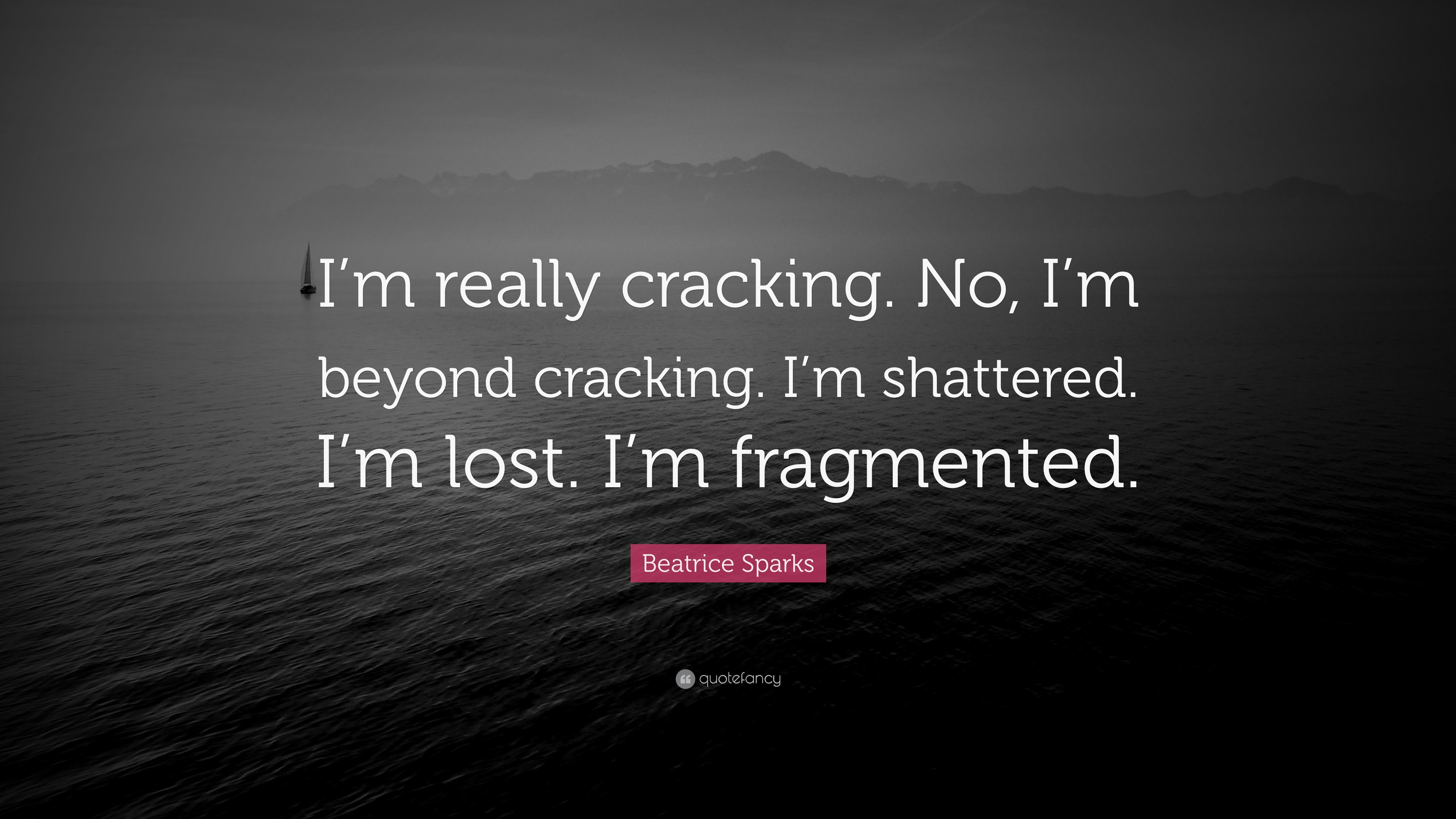 Beatrice Sparks Quote: “I’m really cracking. No, I’m beyond cracking. I ...