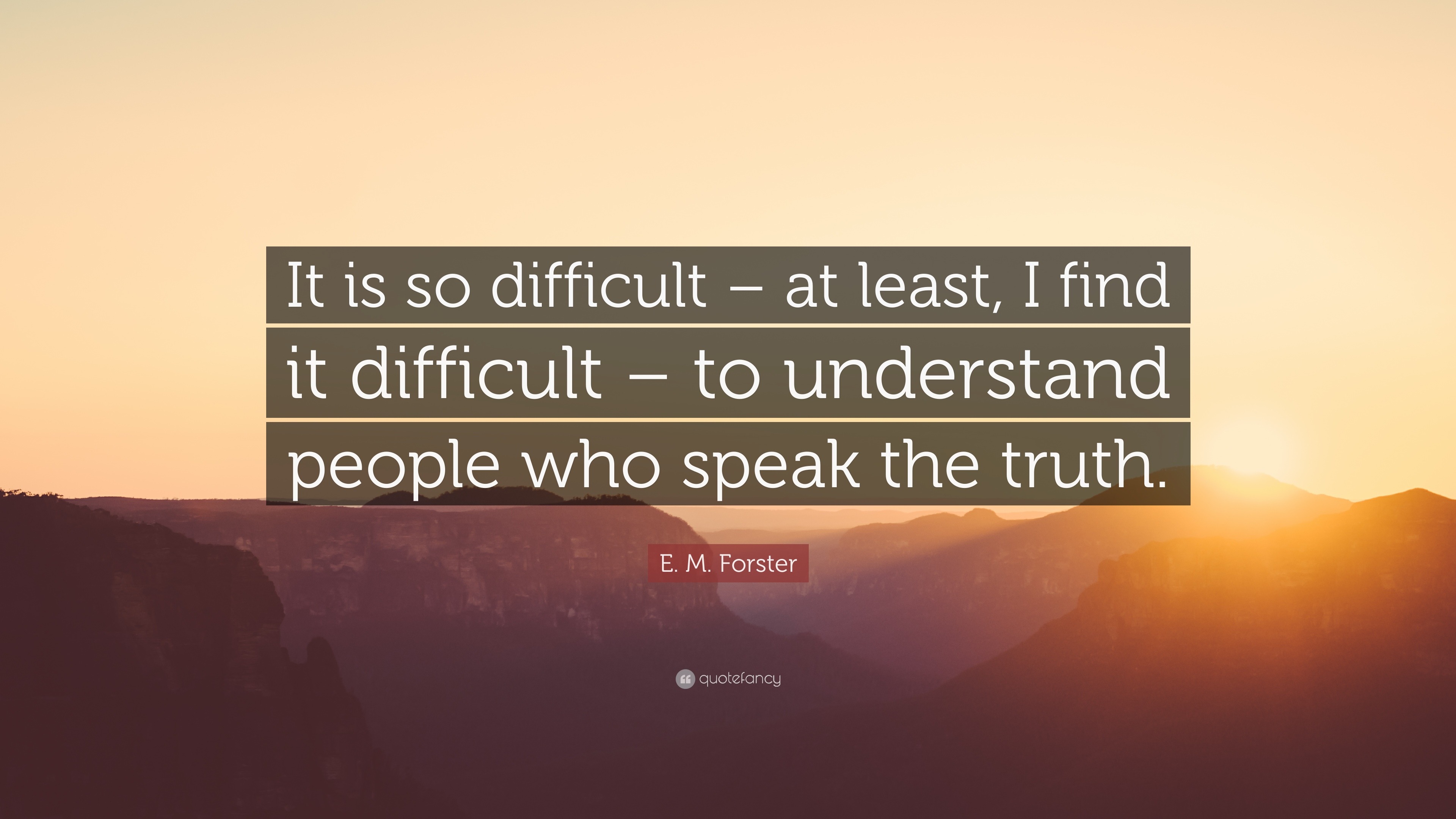 E. M. Forster Quote: “It is so difficult – at least, I find it ...
