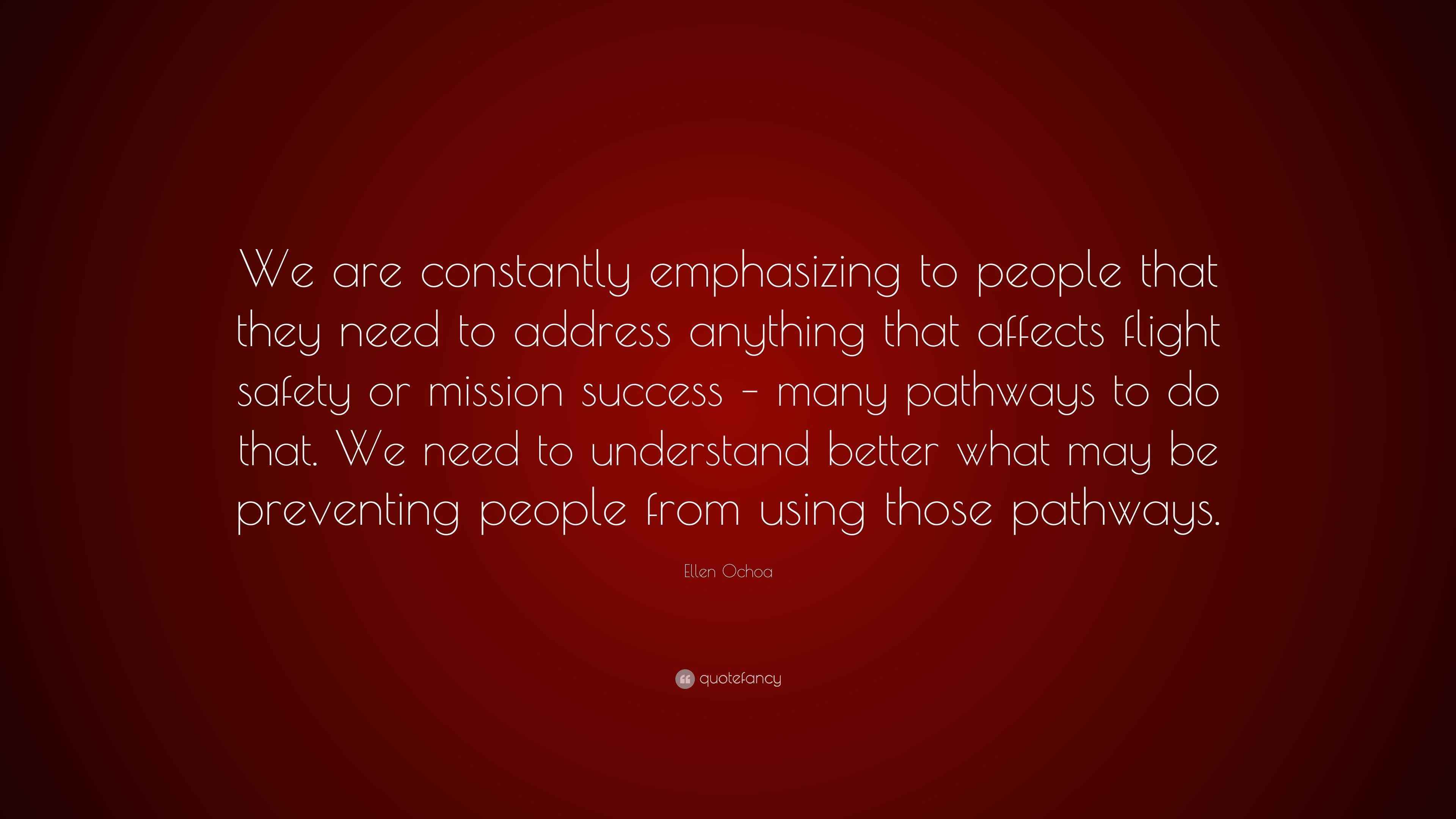 Ellen Ochoa Quote: “We are constantly emphasizing to people that they ...