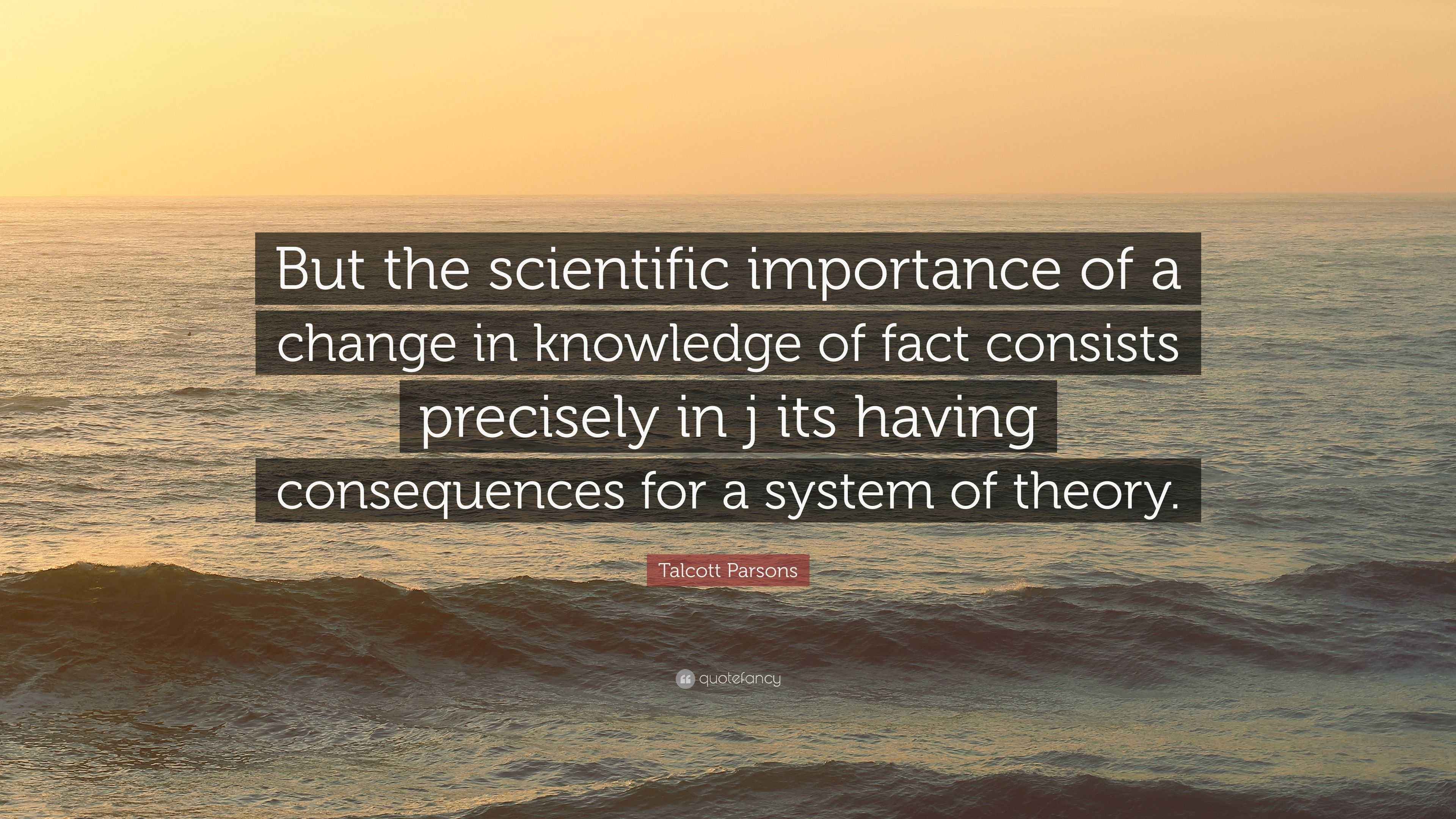 Talcott Parsons Quote: “But the scientific importance of a change in ...