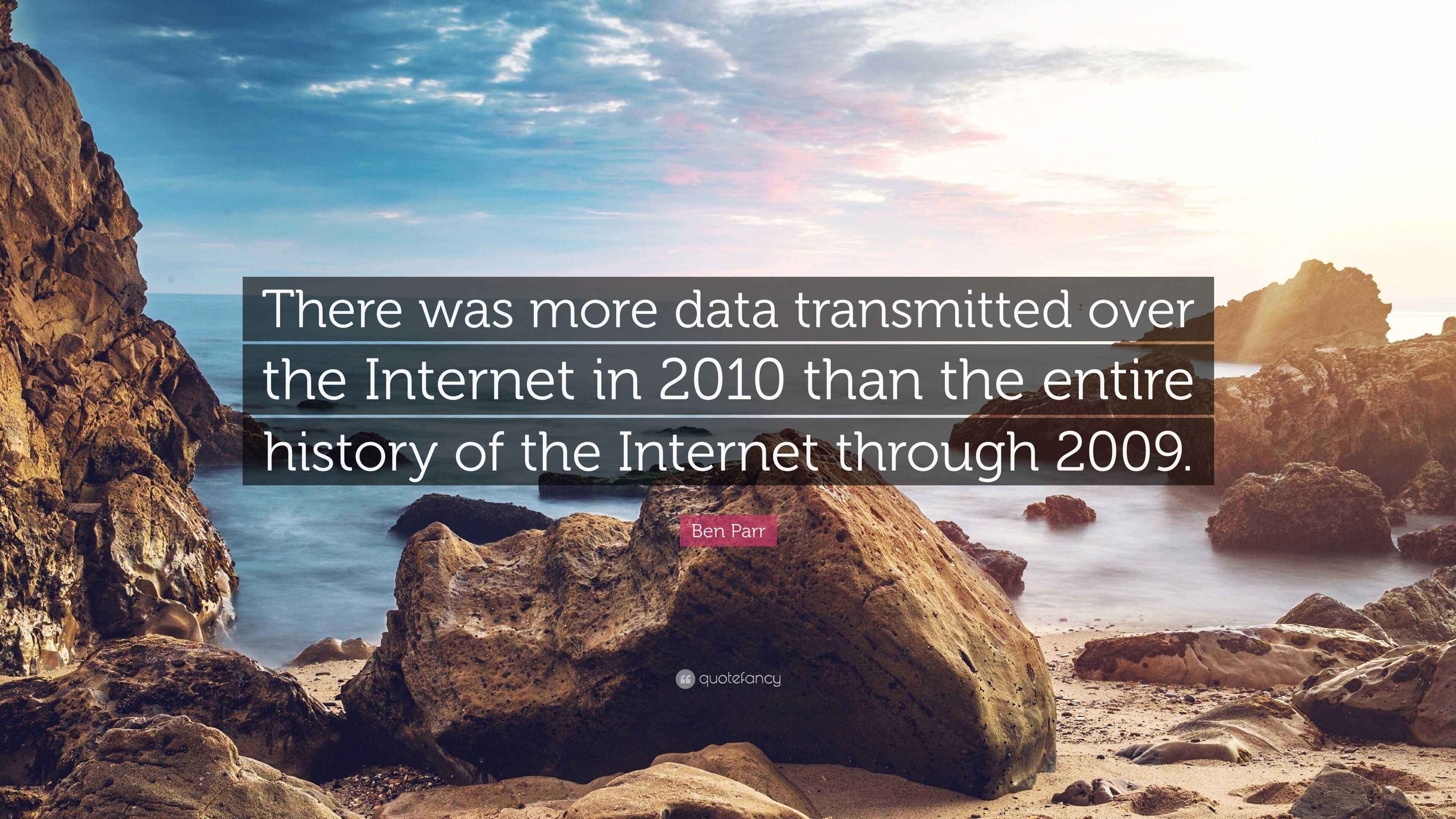 Ben Parr Quote: “There was more data transmitted over the Internet in ...