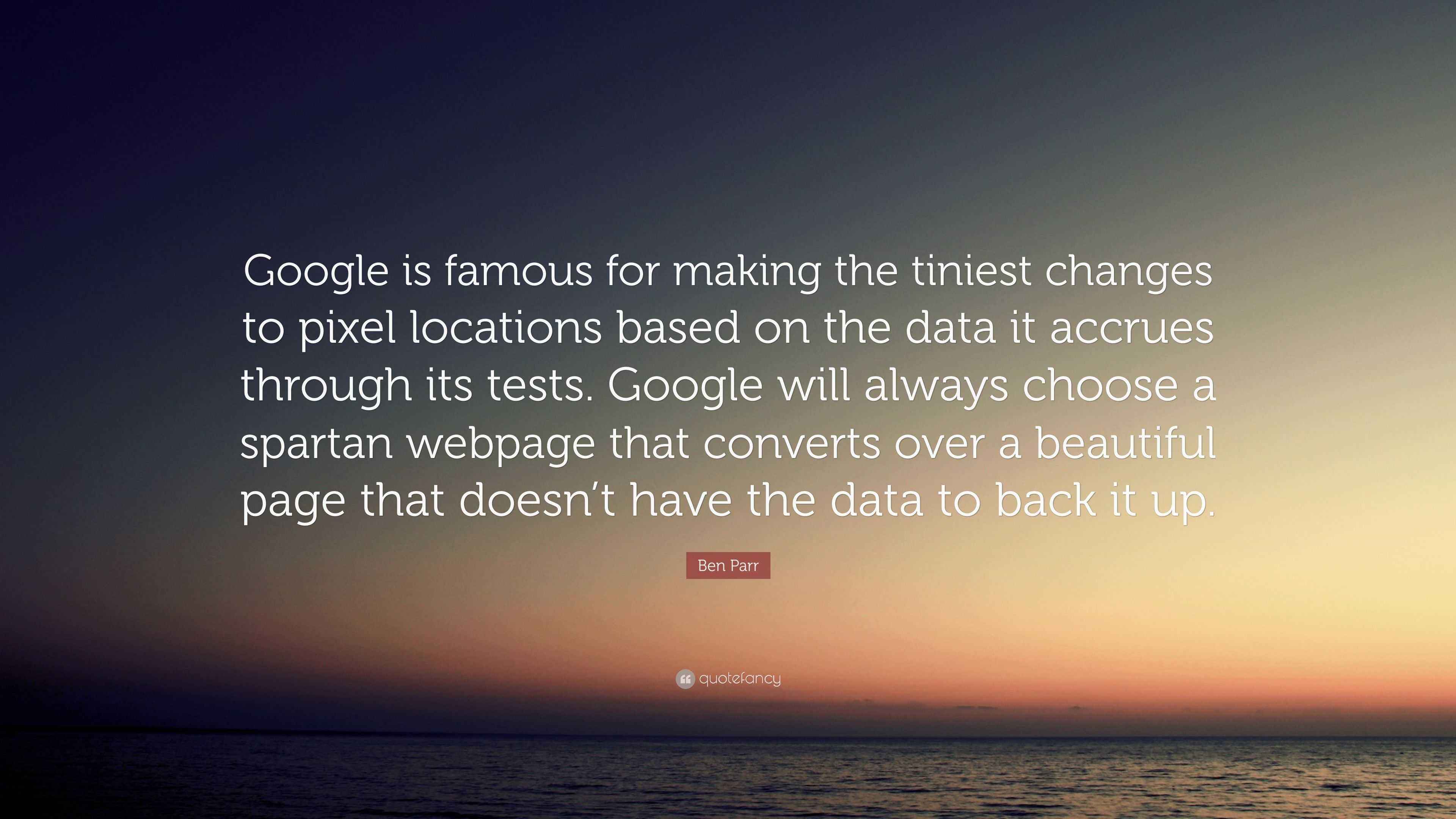 Ben Parr Quote: “Google is famous for making the tiniest changes to ...