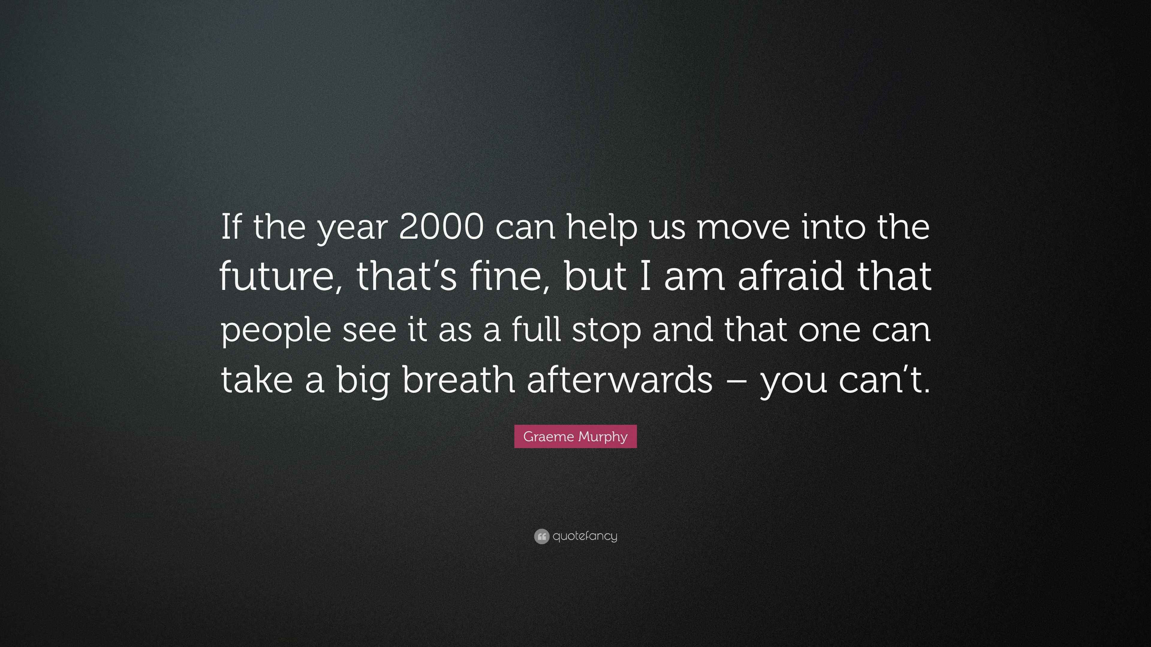 Graeme Murphy Quote: “If the year 2000 can help us move into the future ...