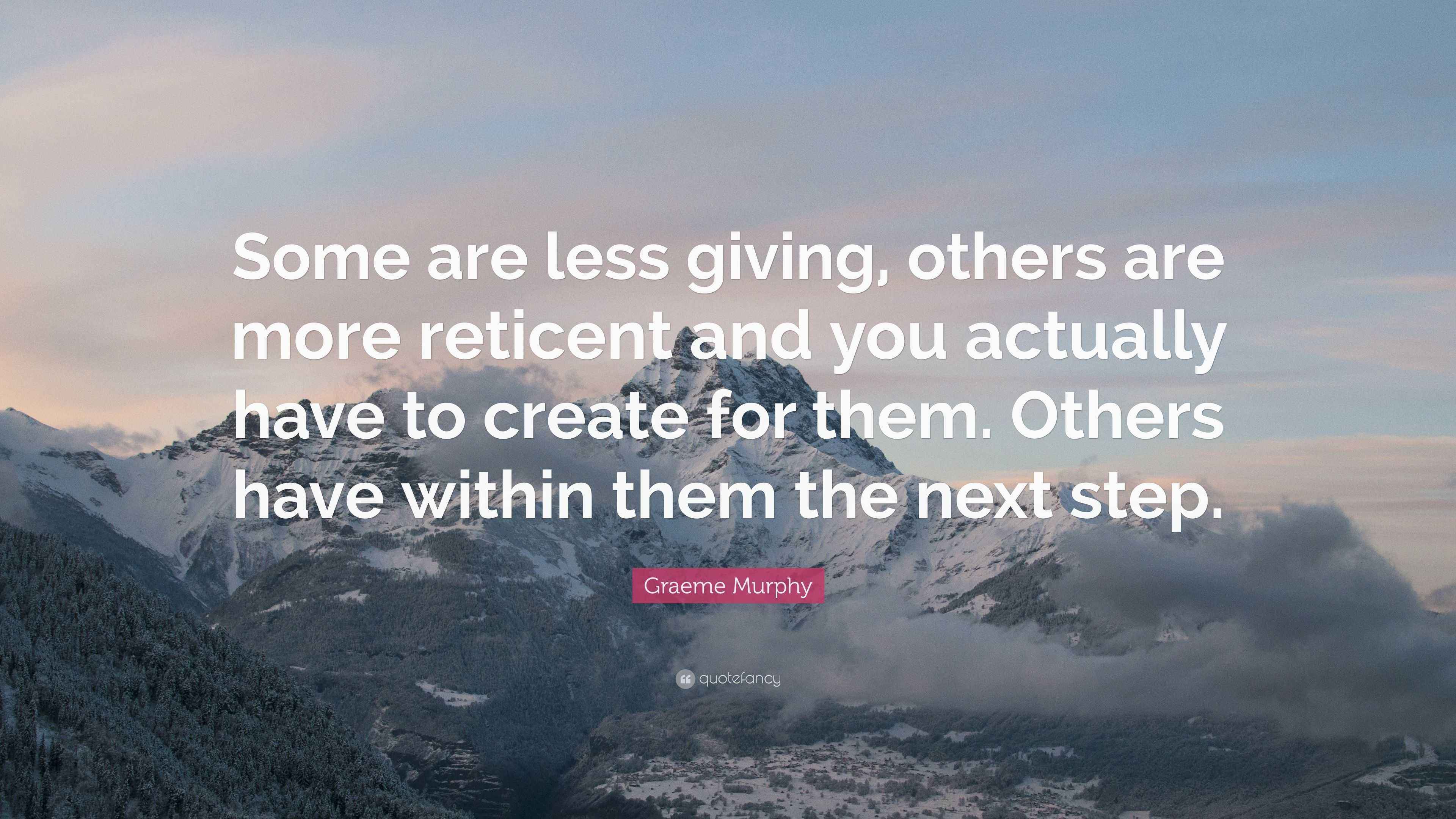 Graeme Murphy Quote: “Some are less giving, others are more reticent ...