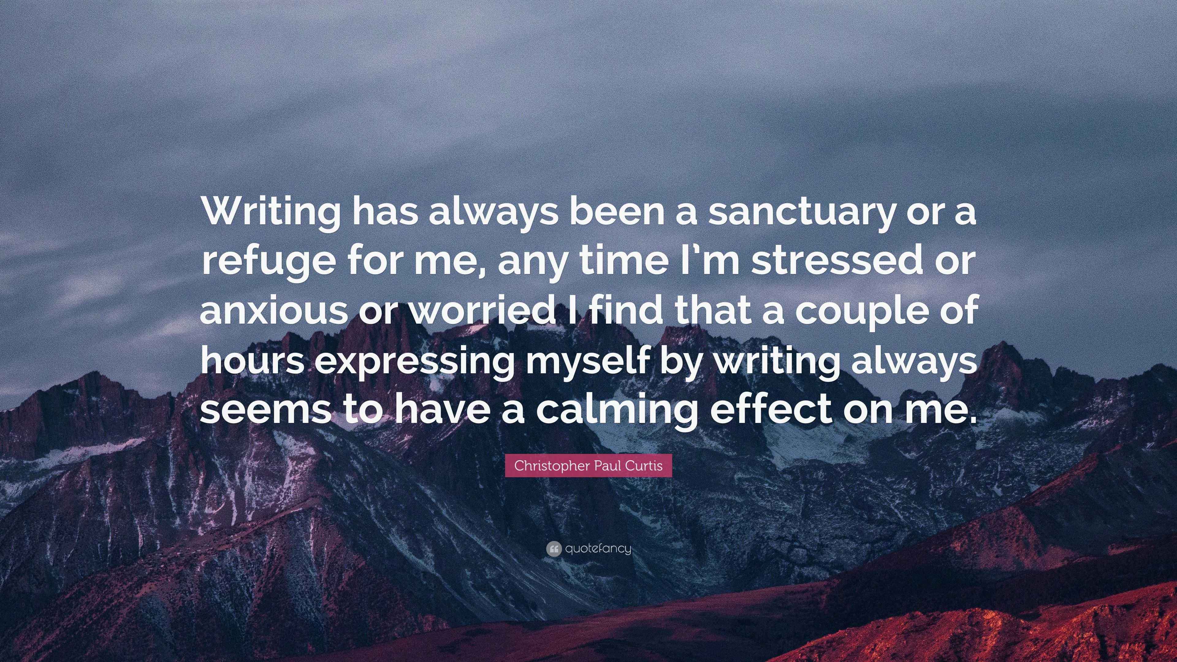 Christopher Paul Curtis Quote: “Writing has always been a sanctuary or ...