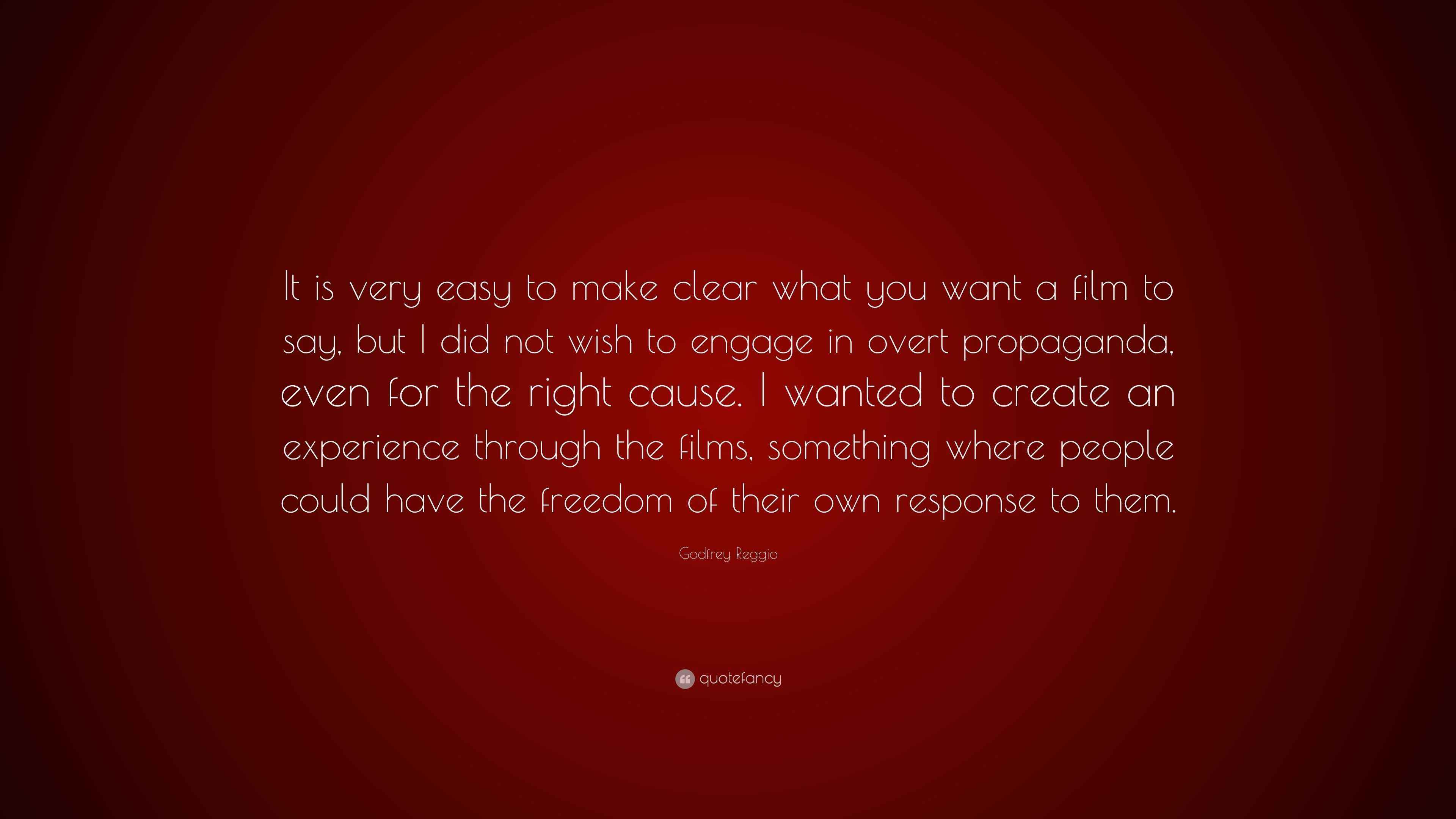 Godfrey Reggio Quote: “It is very easy to make clear what you want a ...