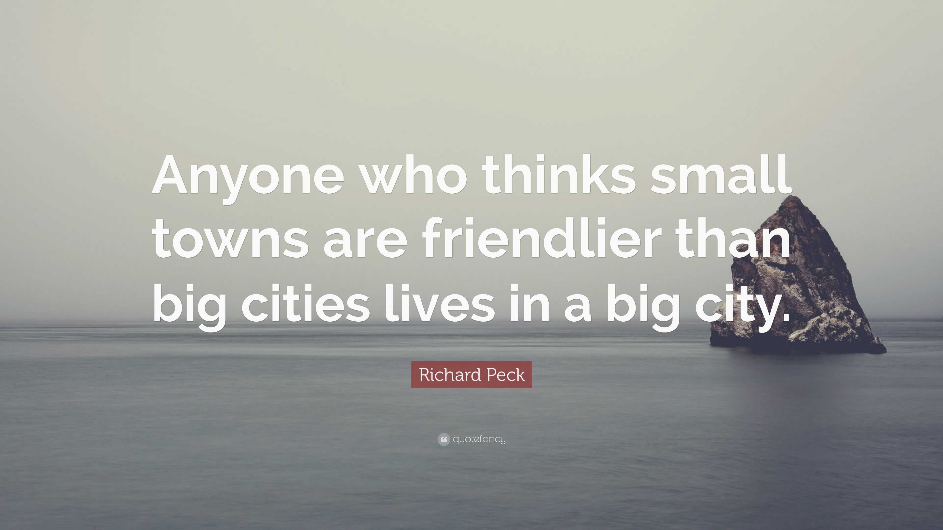 Richard Peck Quote: “Anyone who thinks small towns are friendlier than ...