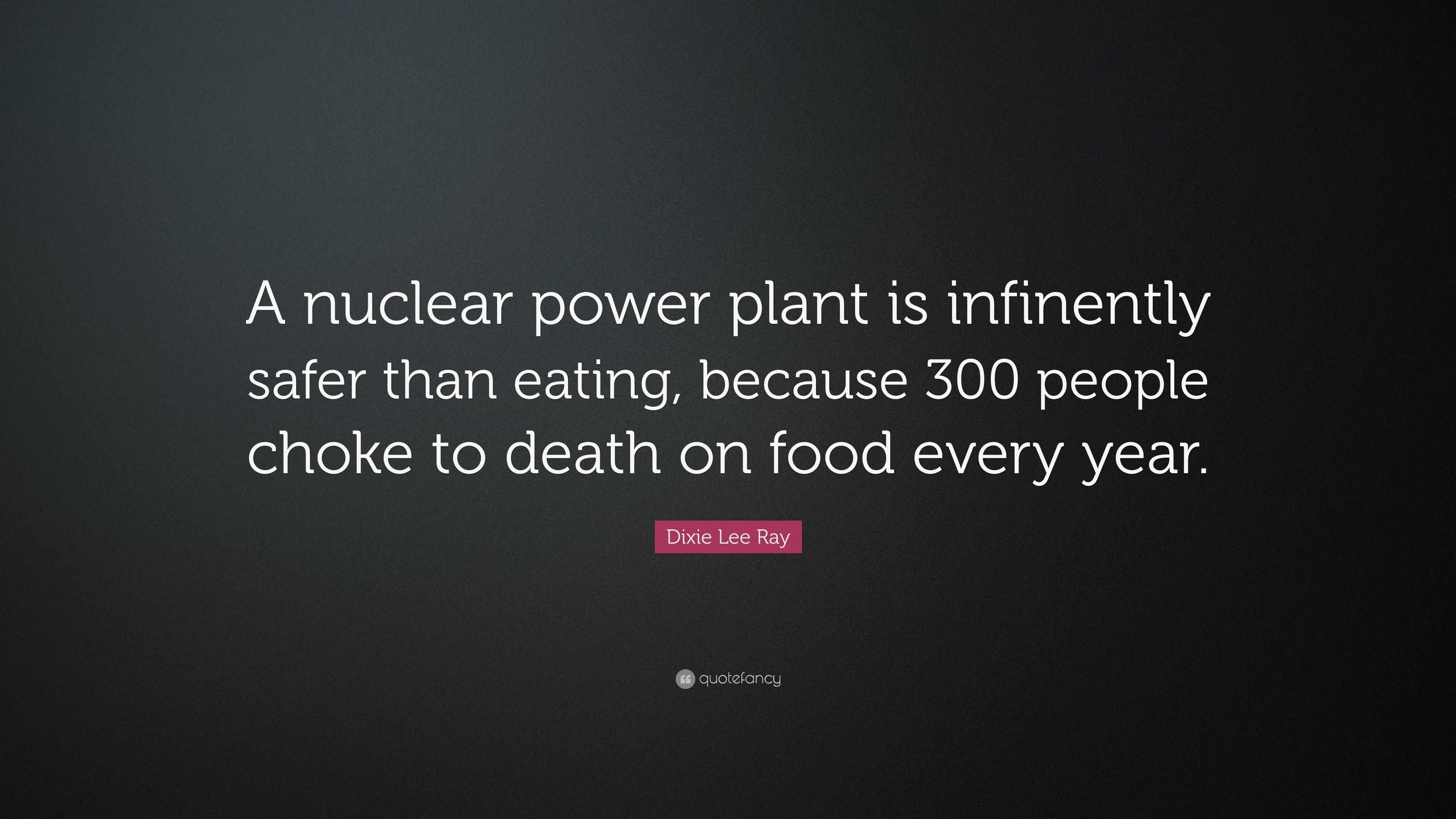Dixie Lee Ray Quote: “A nuclear power plant is infinently safer than ...