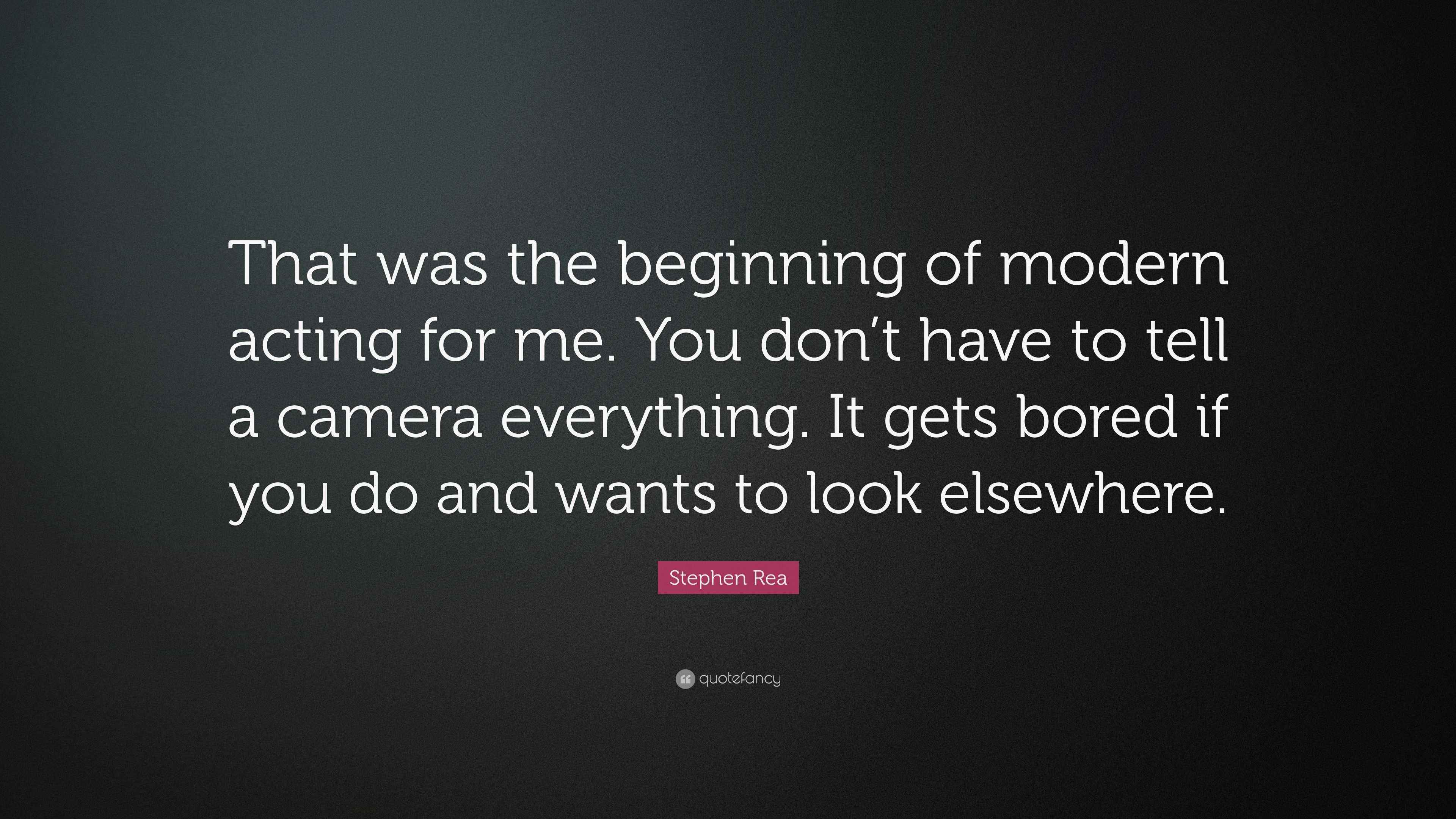 Stephen Rea Quote: “That was the beginning of modern acting for me. You ...
