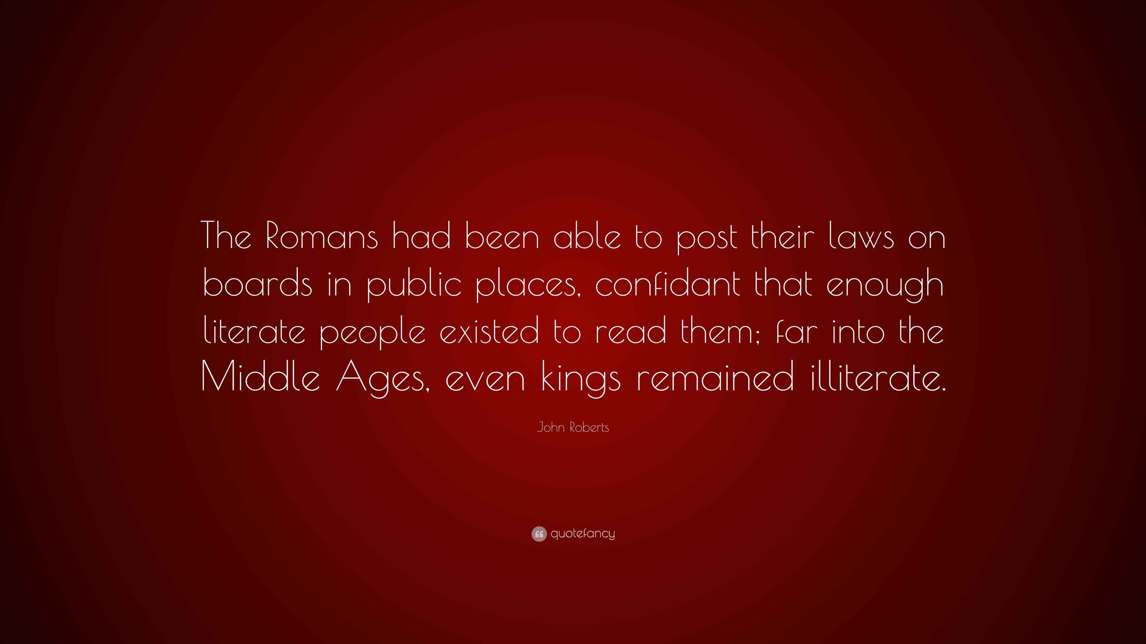 John Roberts Quote: “The Romans had been able to post their laws on ...