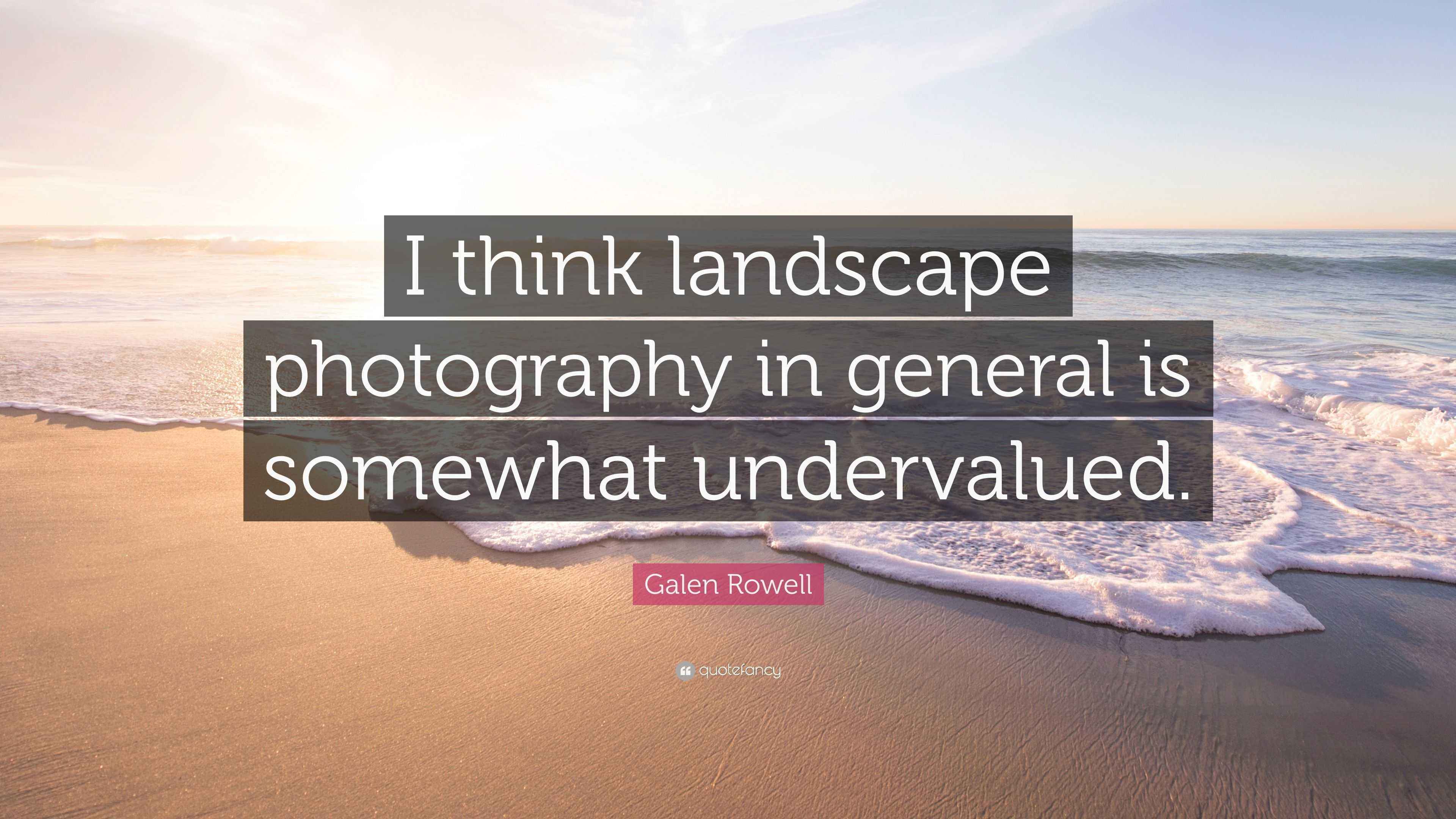 Galen Rowell Quote: “I think landscape photography in general is ...