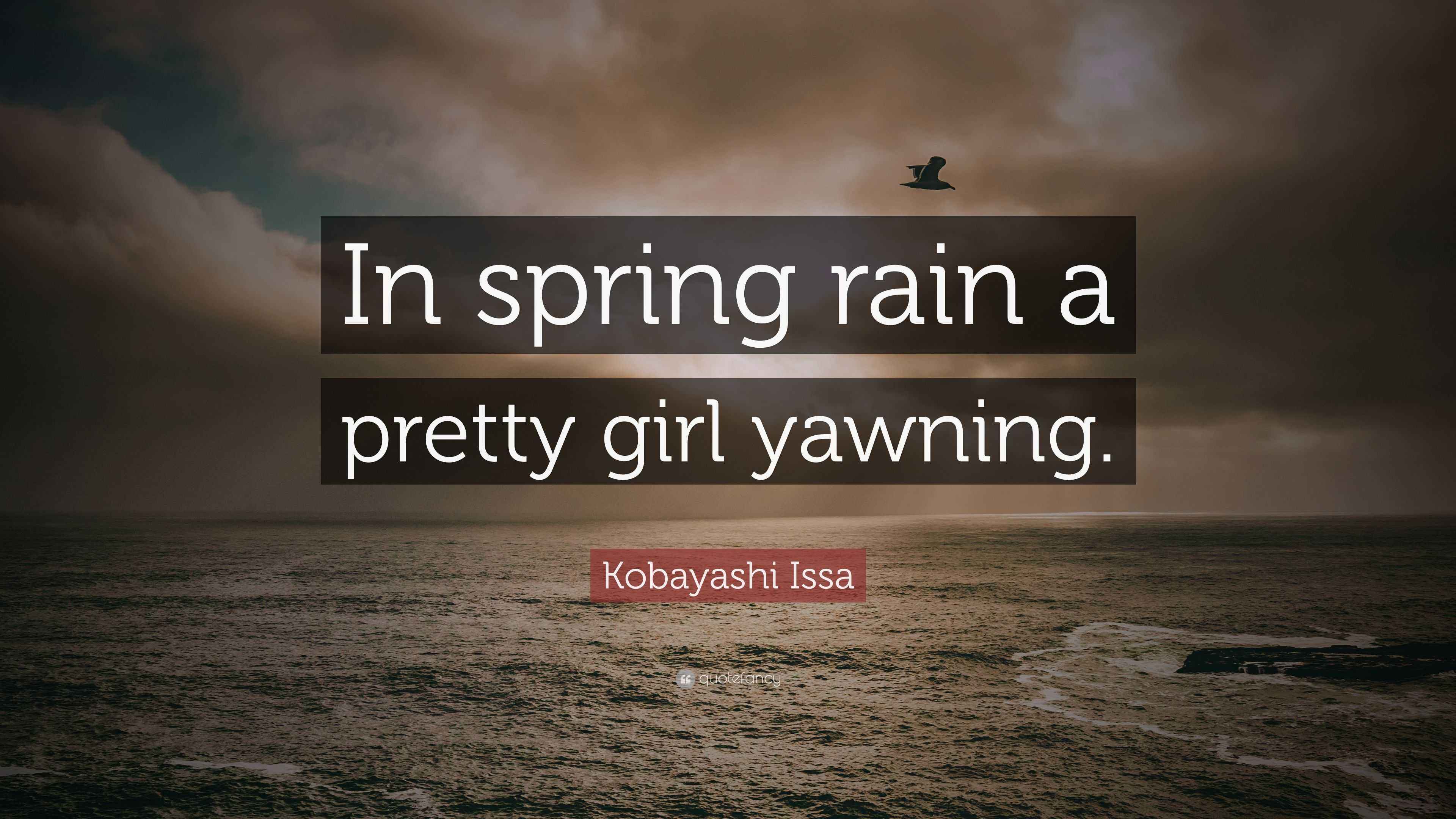 Kobayashi Issa Quote: “In spring rain a pretty girl yawning.”